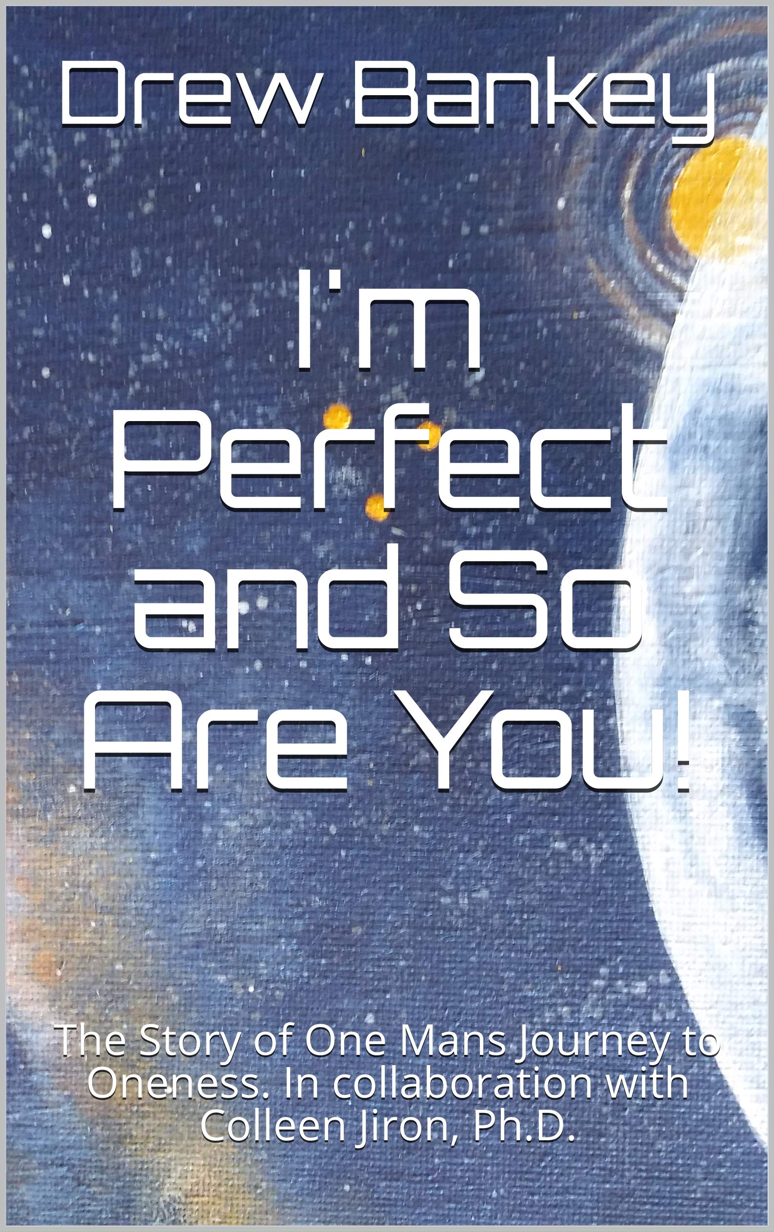 I'm Perfect and So Are You!: The Story of One Mans Journey to Oneness ...