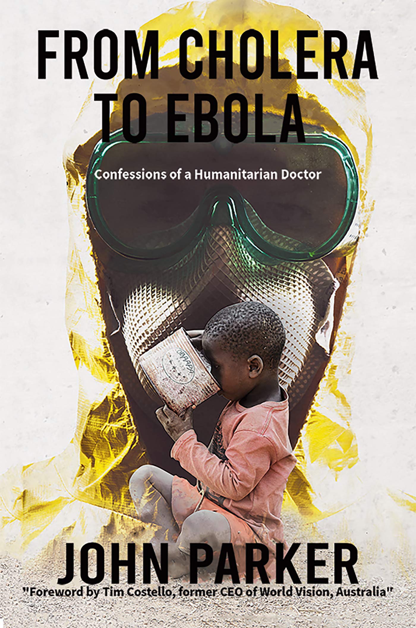 From Cholera to Ebola: Confessions of a Humanitarian Doctor by John ...