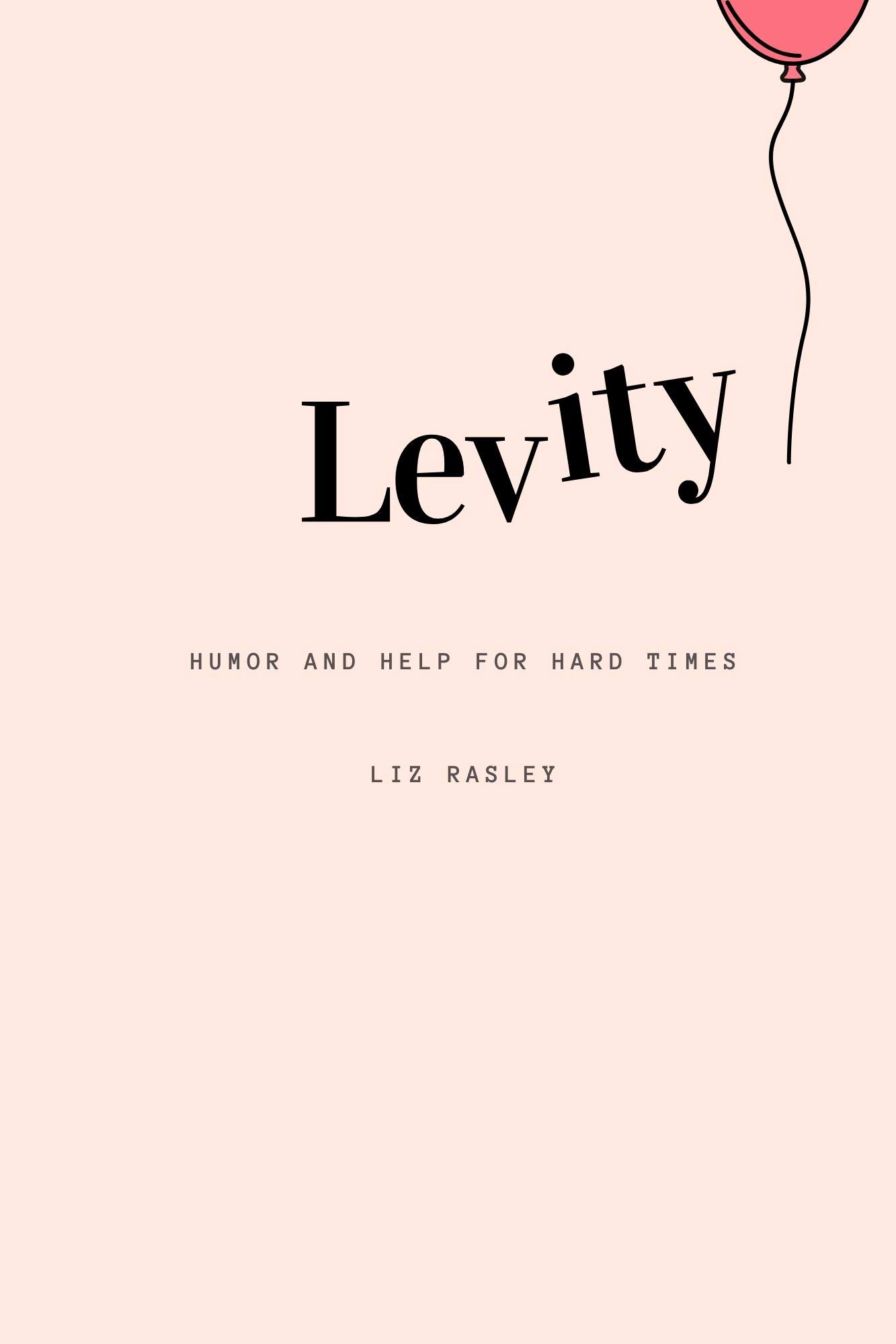 Levity: Humor and Help for Hard Times by Liz Rasley | Goodreads