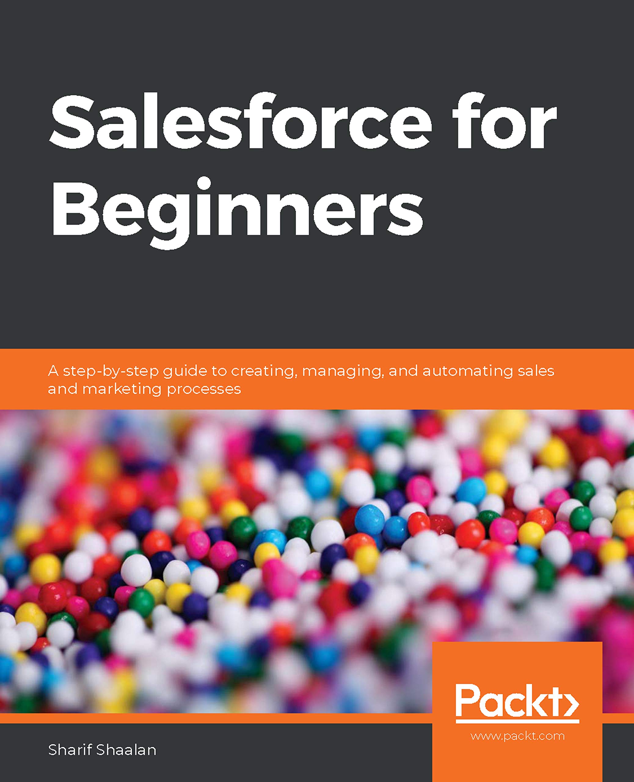 Salesforce for Beginners: A step-by-step guide to creating, managing, and automating sales and ...