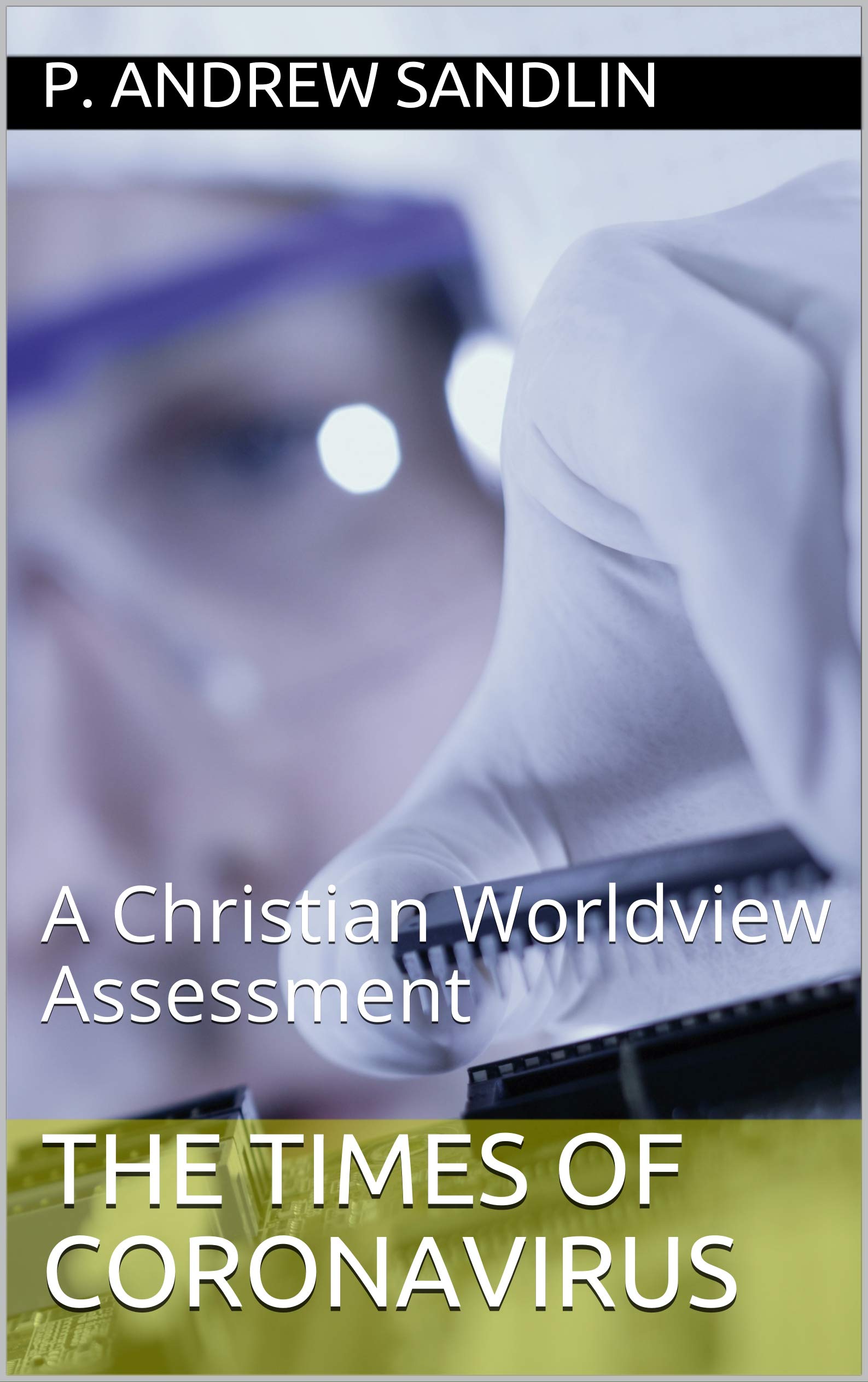 The Times of Coronavirus: A Christian Worldview Assessment by P. Andrew ...