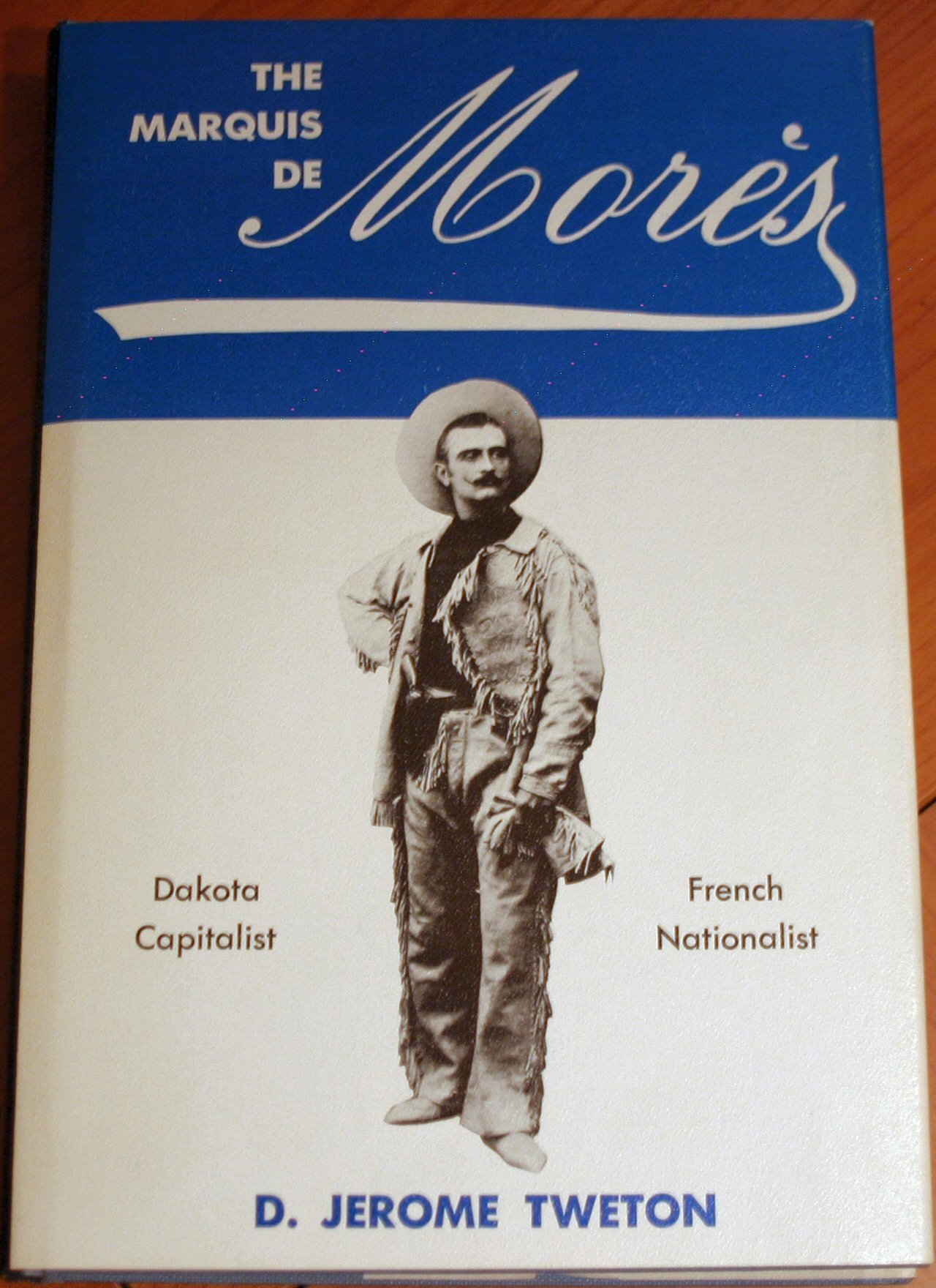 Marquis De Mores: Dakota Capitalist, French Nationalist by D. Jerome ...
