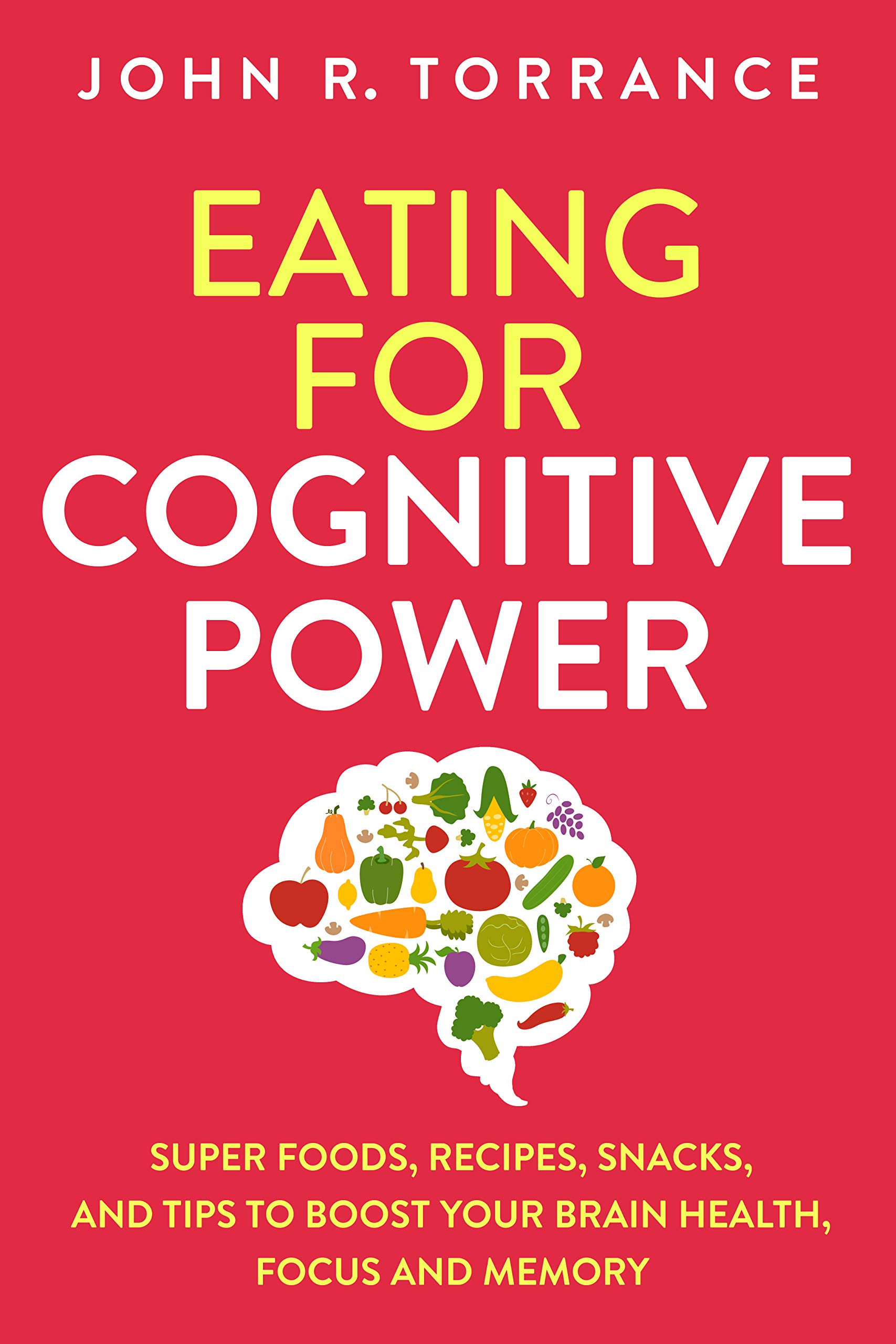 Eating for Cognitive Power: Super Foods, Recipes, Snacks, and Tips to ...