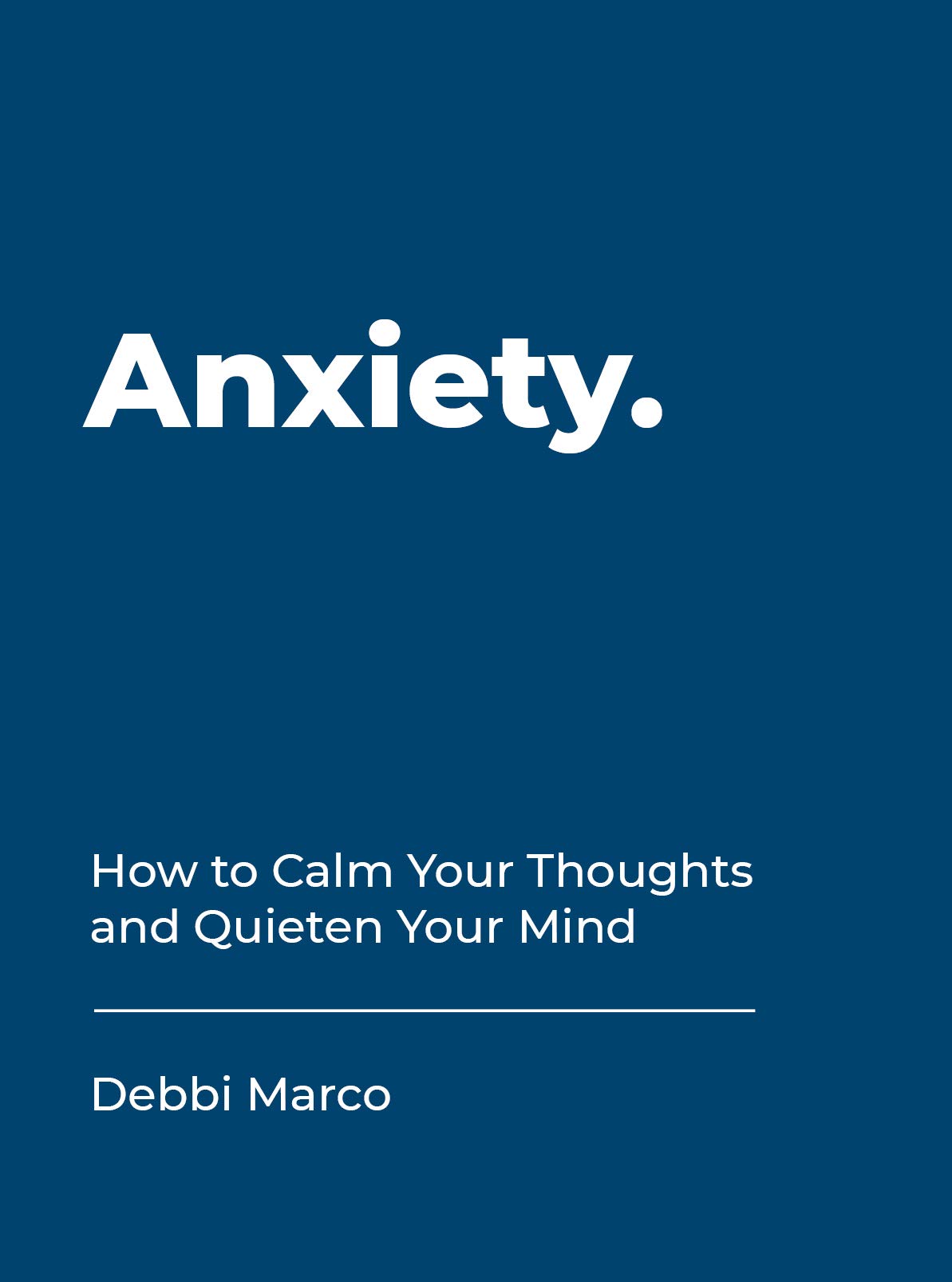 Anxiety: How to Calm Your Thoughts and Quieten Your Mind by Debbi Marco ...