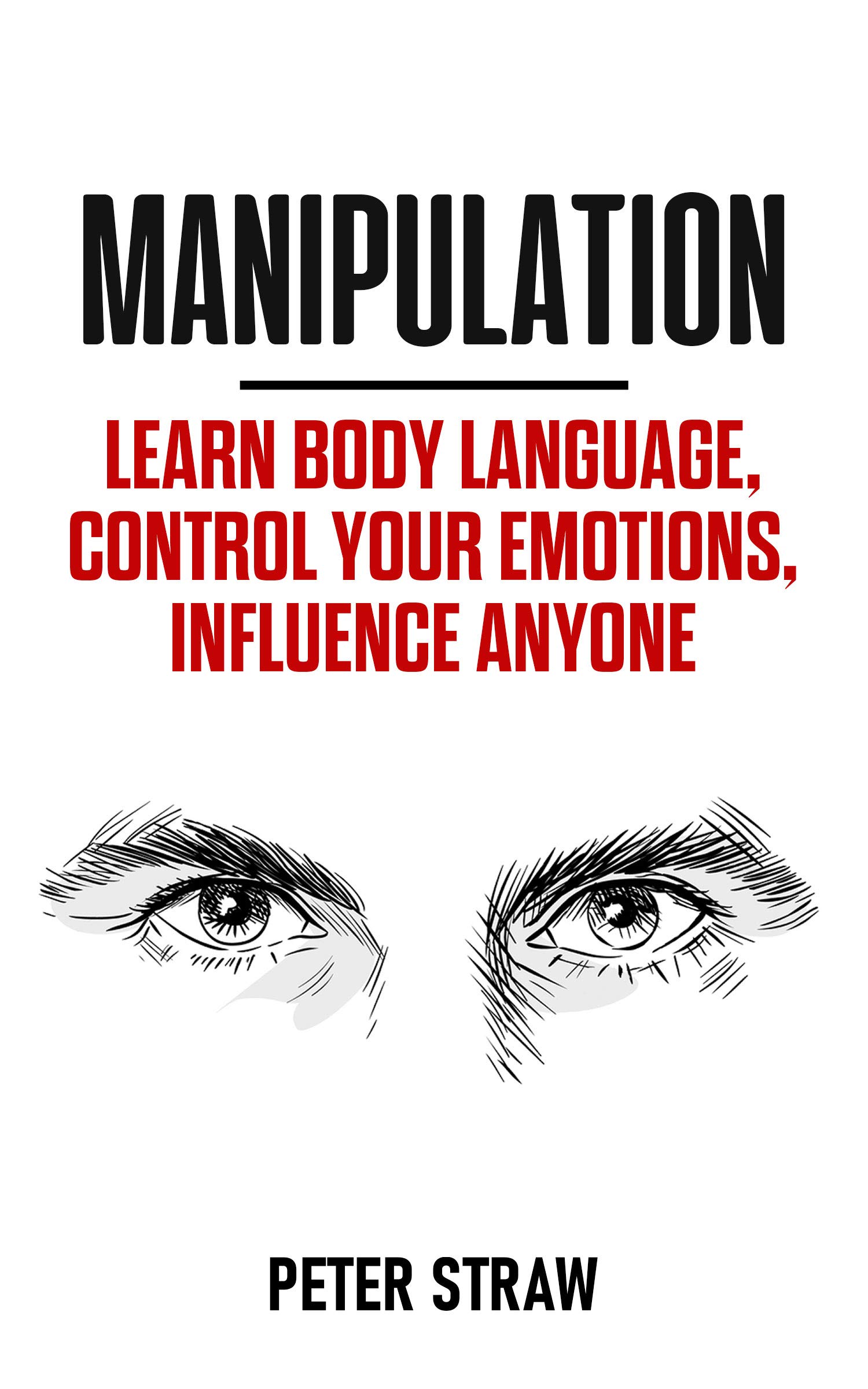 Manipulation: Learn Body Language, Control Your Emotions, Influence ...