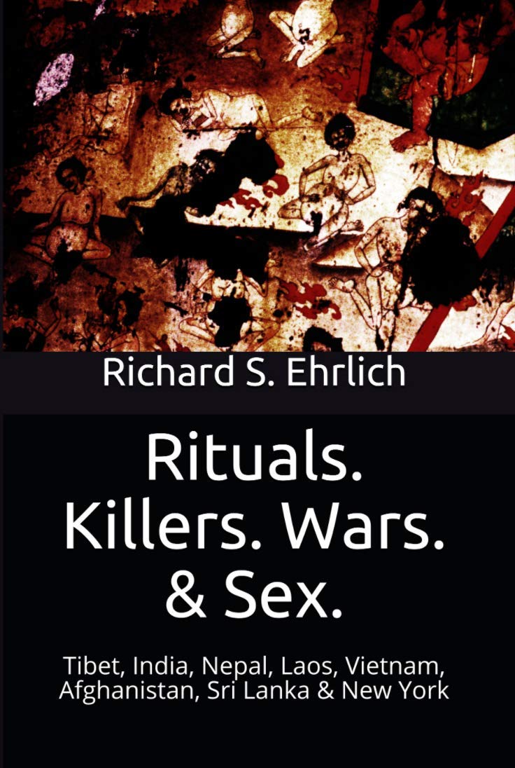 Rituals. Killers. Wars. & Sex.: Tibet, India, Nepal, Laos, Vietnam ...