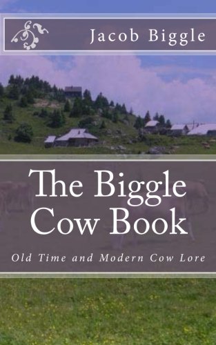 The Biggle Cow Book: Old Time and Modern Cow Lore by Jacob Biggle ...