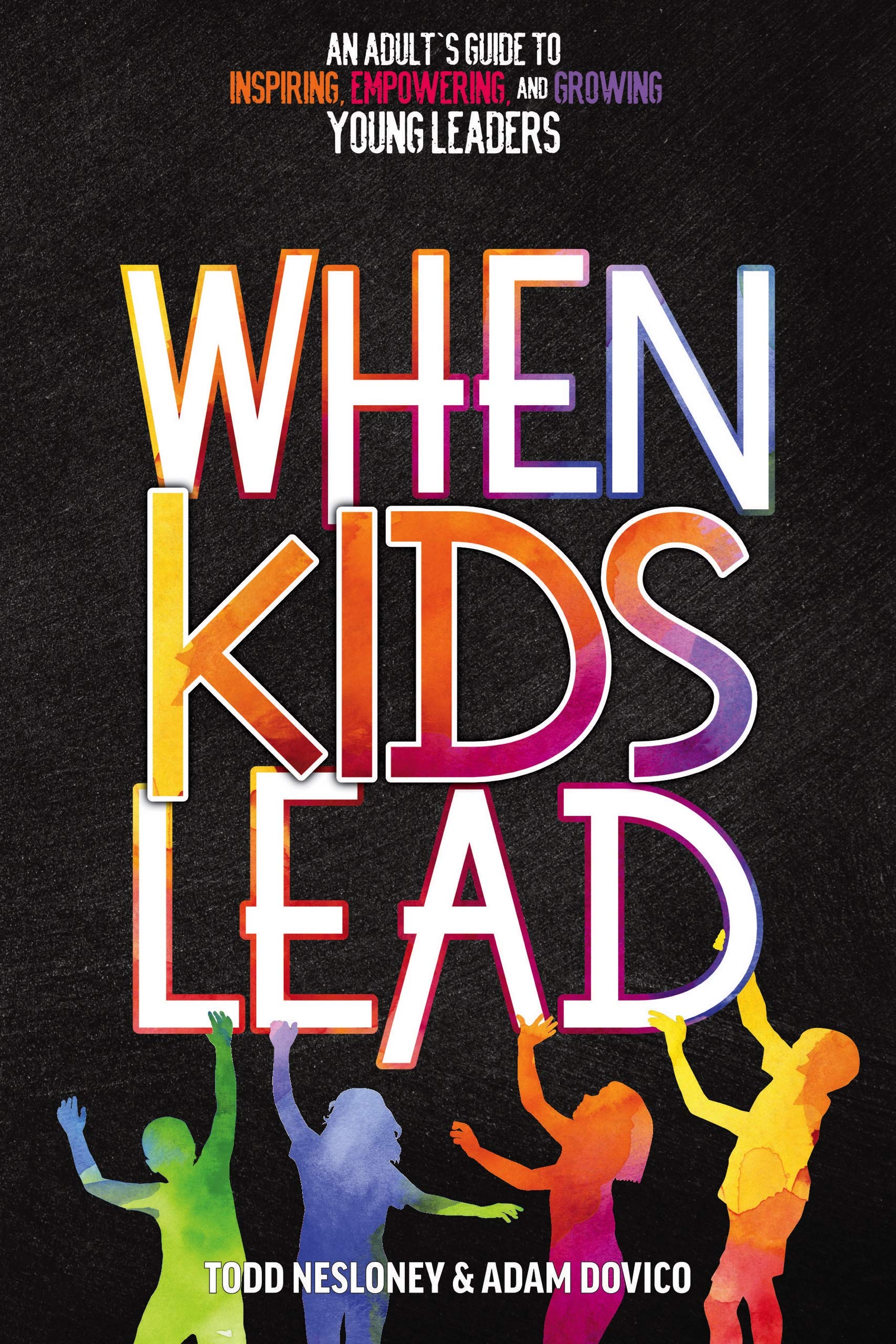 When Kids Lead: An Adult's Guide to Inspiring, Empowering, and Growing ...