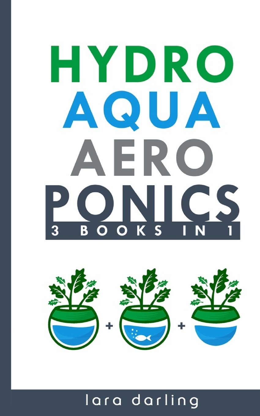 Hydroponics, Aquaponics, Aeroponics (3 books in 1): The Ultimate Step ...