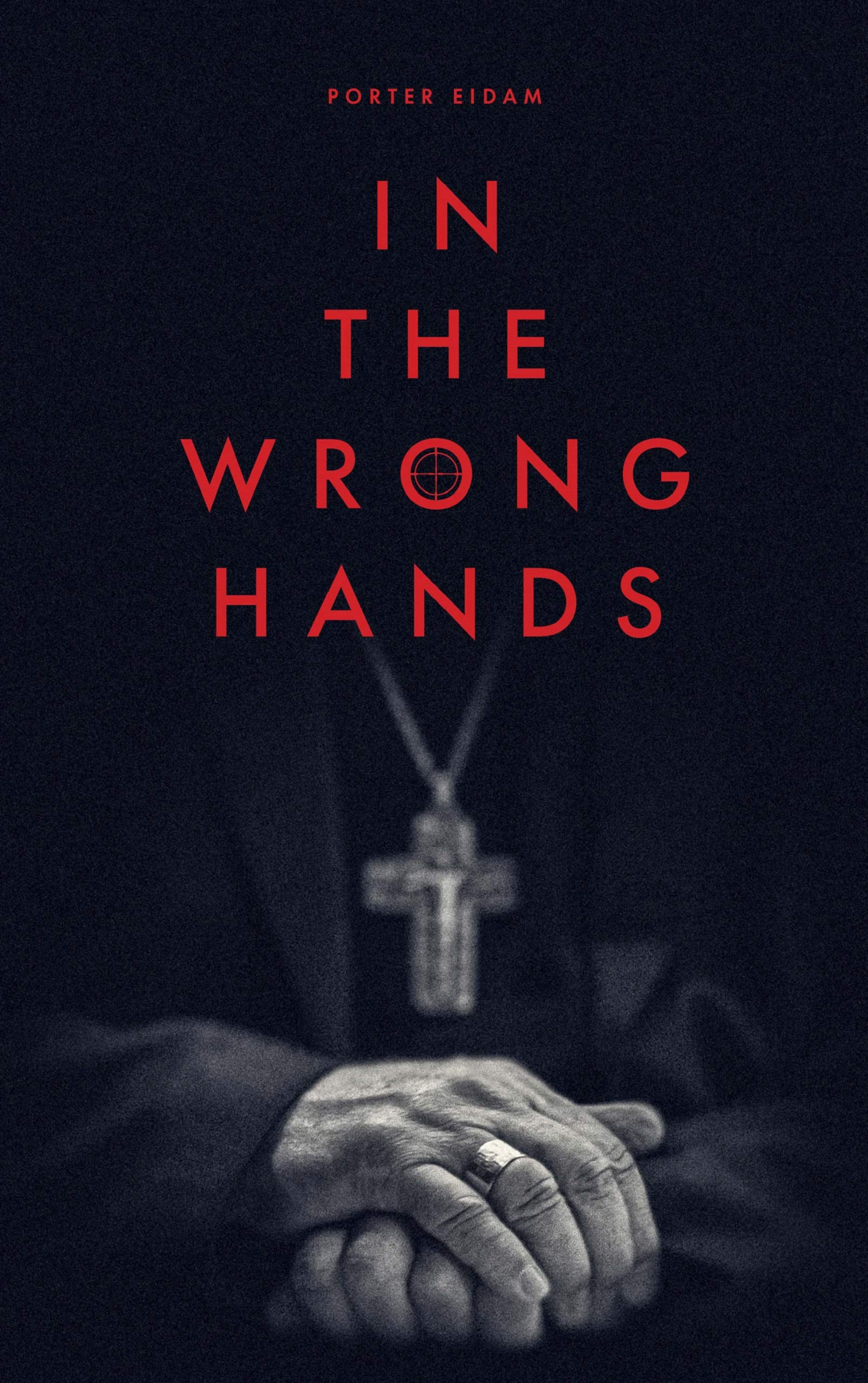 In The Wrong Hands by Porter Eidam | Goodreads