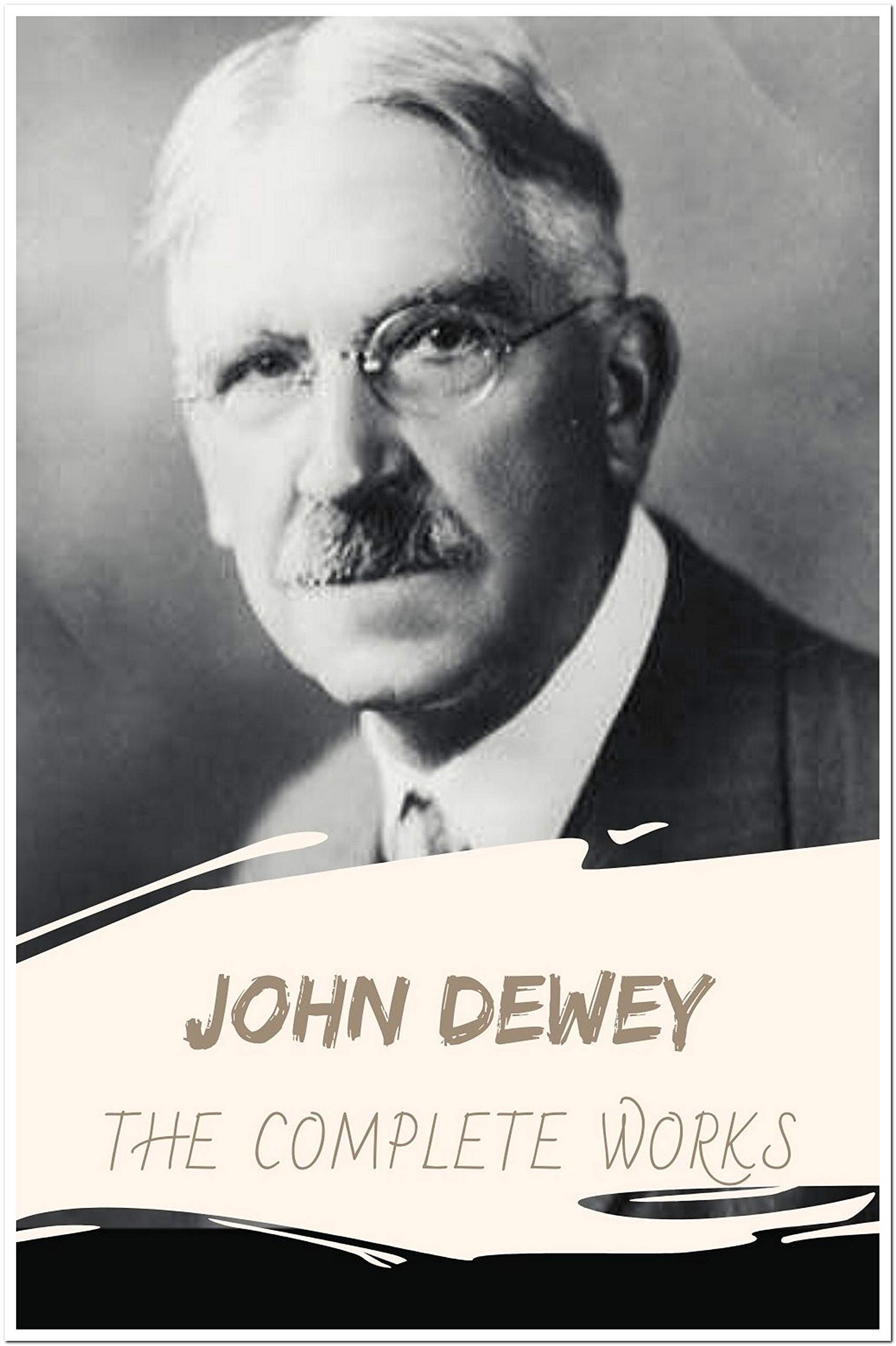 John Dewey: The Complete Works (Annotated): Collection Including ...