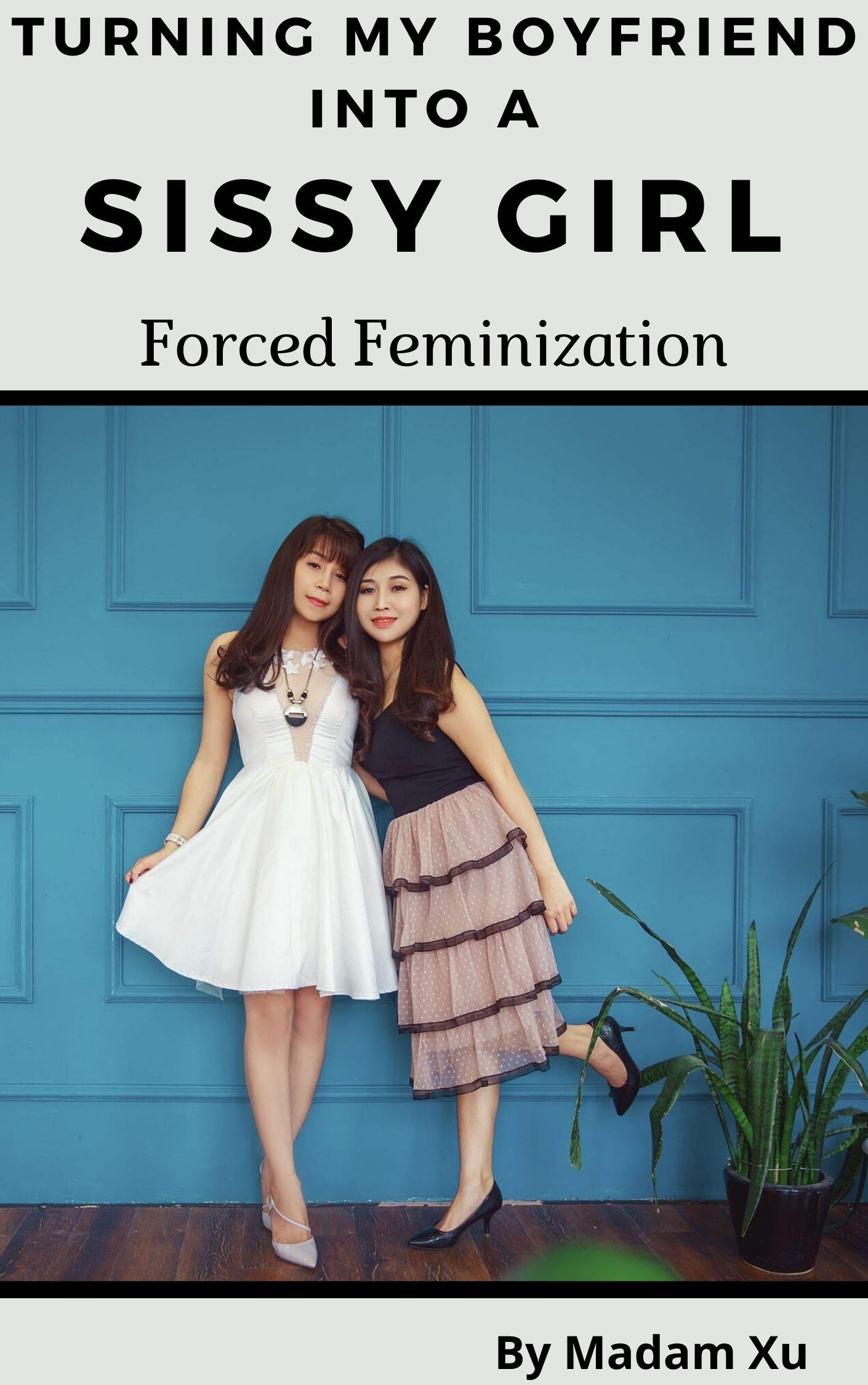 Turning My Boyfriend into a Sissy Girl : Forced Feminization by Madam ...