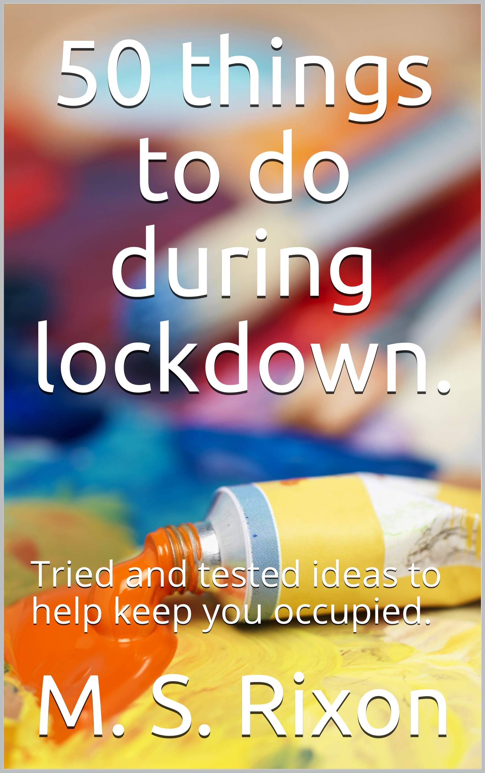 50 things to do during lockdown.: Tried and tested ideas to help keep ...