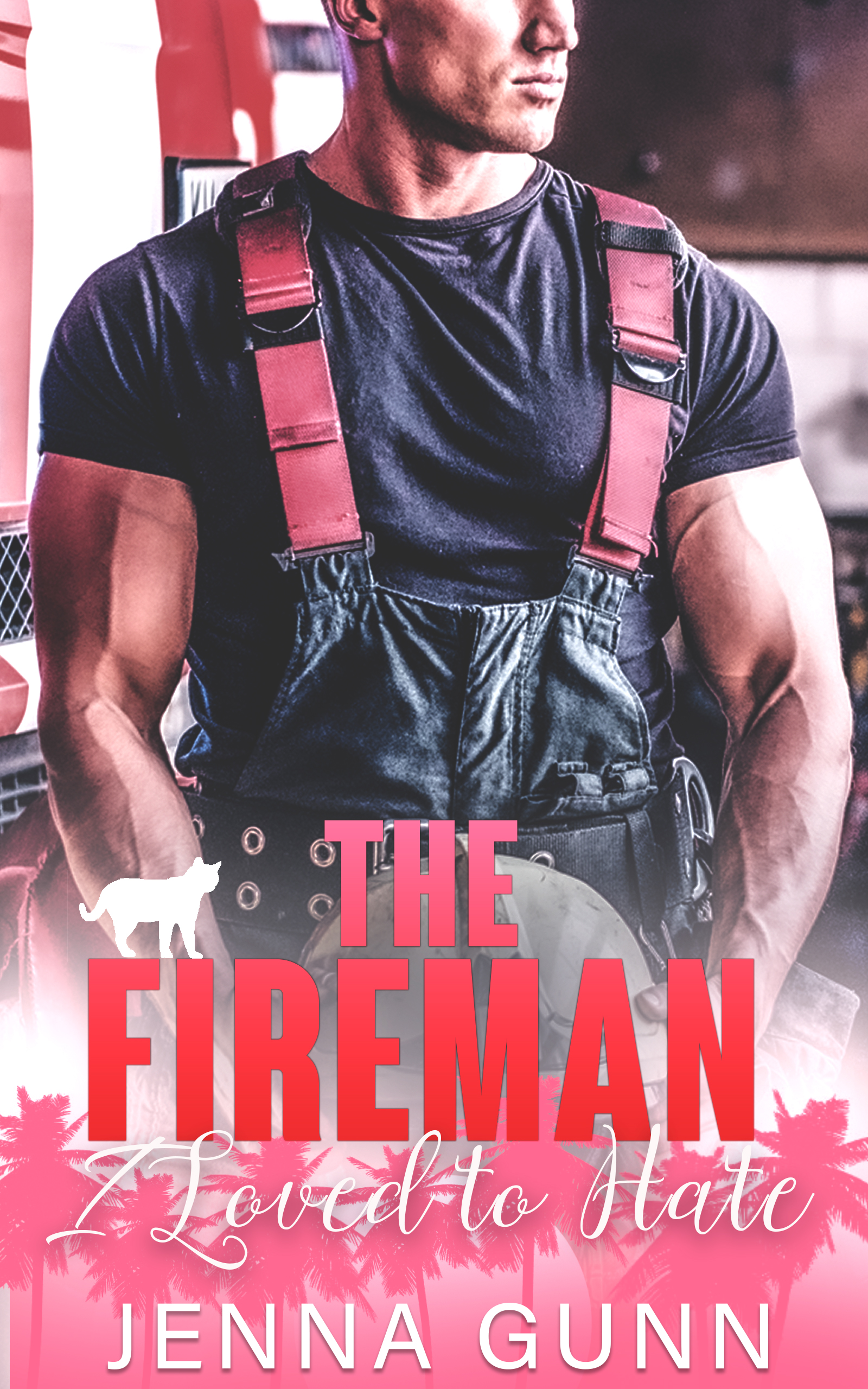 The Fireman I Loved to Hate (Everything For Love #2) by Jenna Gunn ...