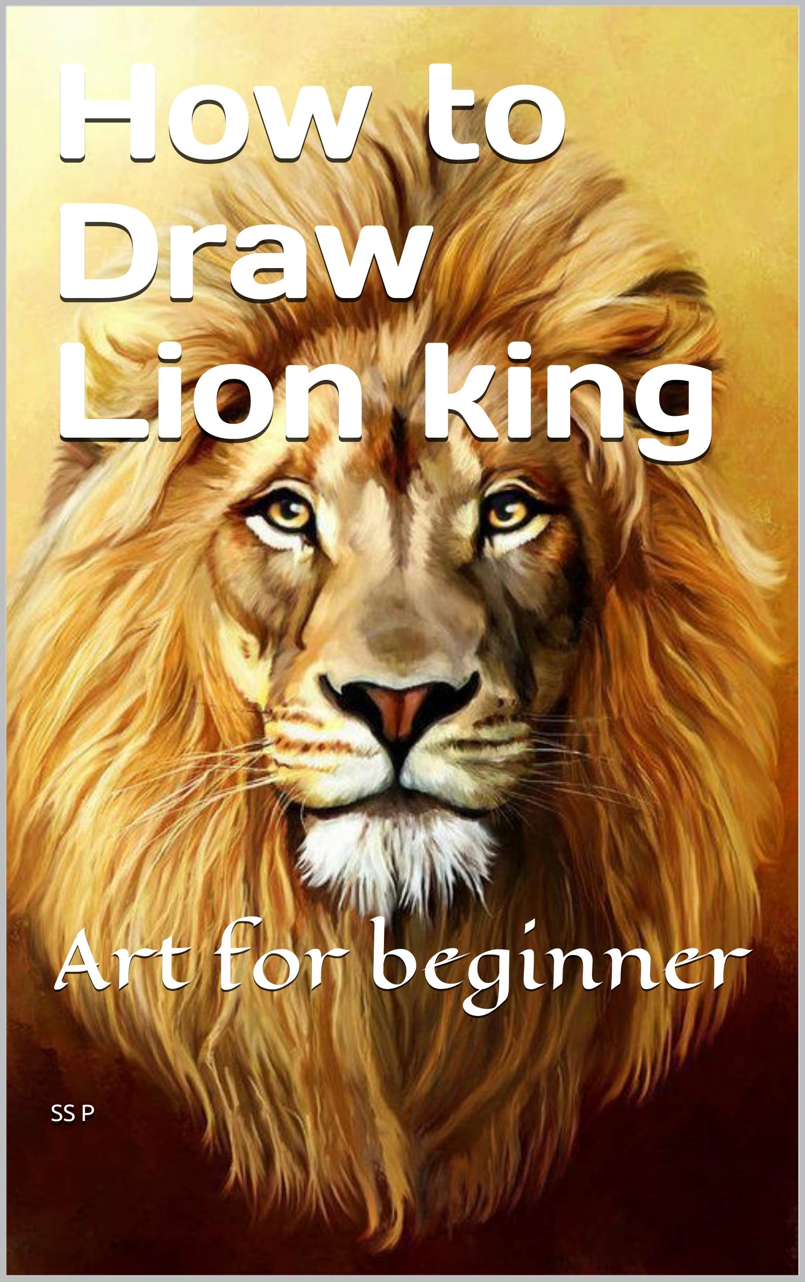 How to Draw Lion king: Art for beginner by SS P | Goodreads