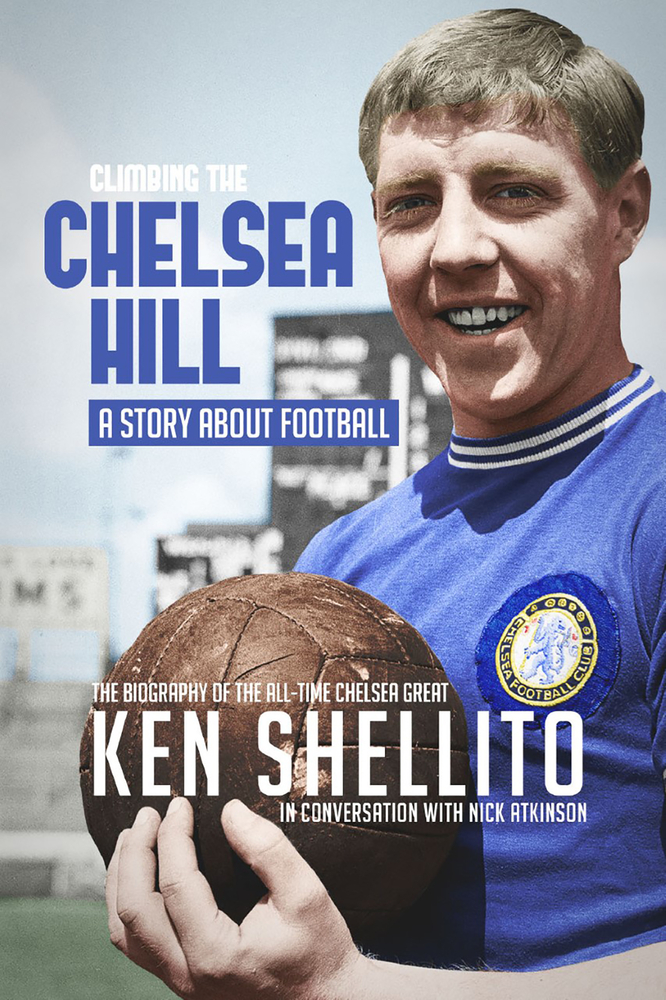 Climbing the Chelsea Hil: Biography of Ken Shellito by Nick Atkinson ...