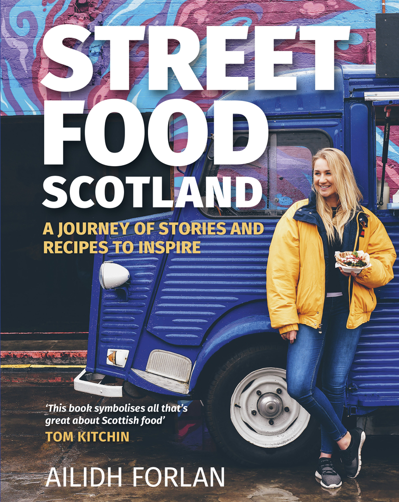 Street Food Scotland: A Journey of Stories and Recipes to Inspire by ...