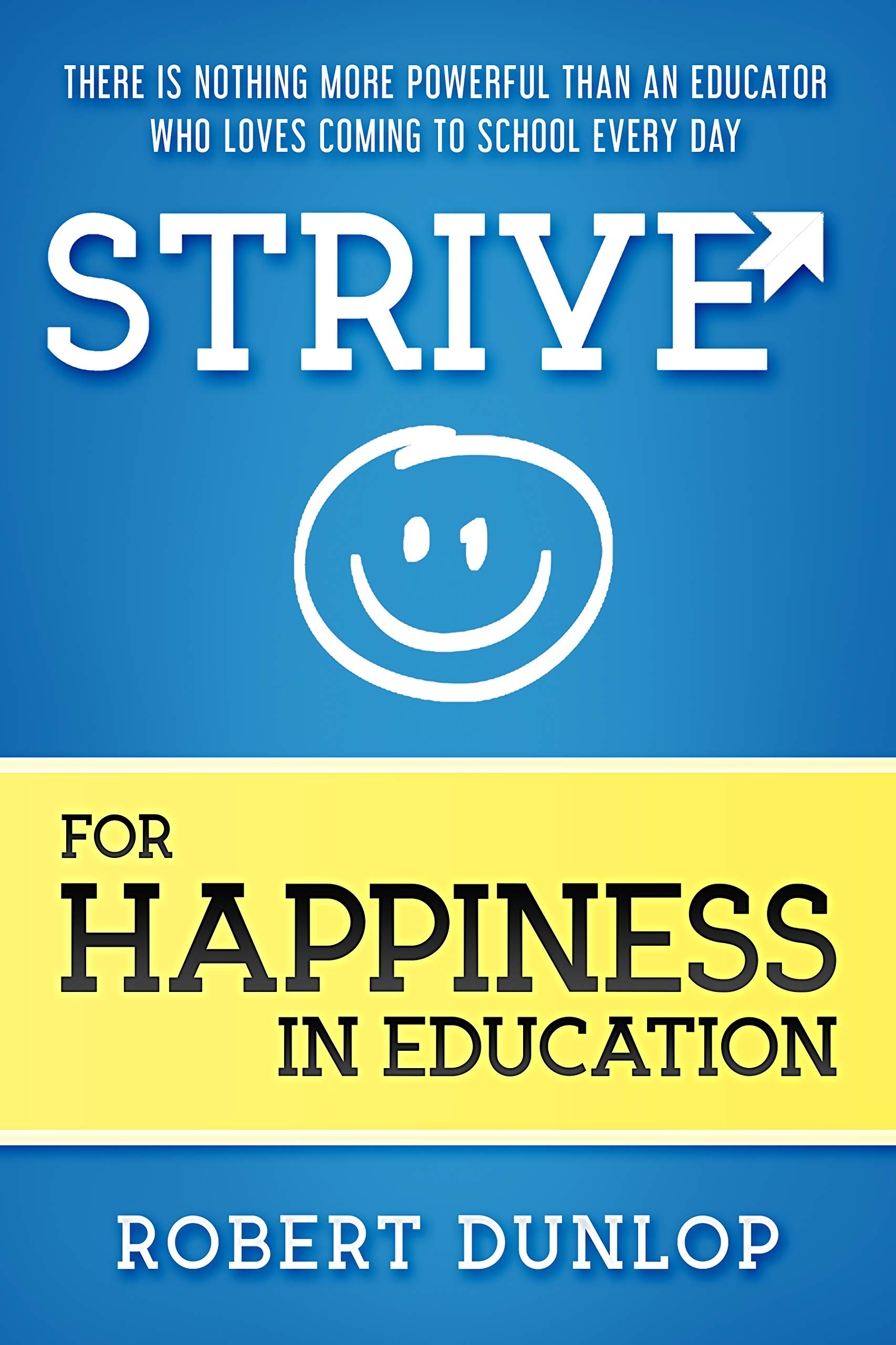 Strive: for Happiness in Education by Robert Dunlop | Goodreads