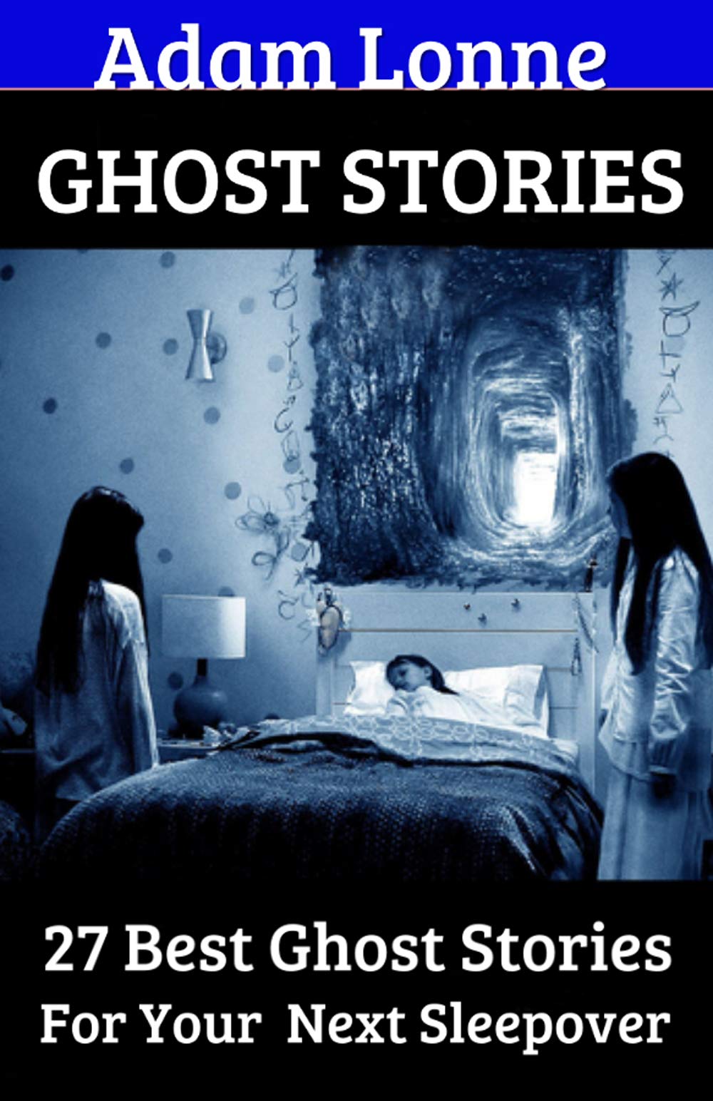 GHOST STORIES: 27 BEST GHOST STORIES FOR YOUR NEXT SLEEPOVER … by ADAM ...
