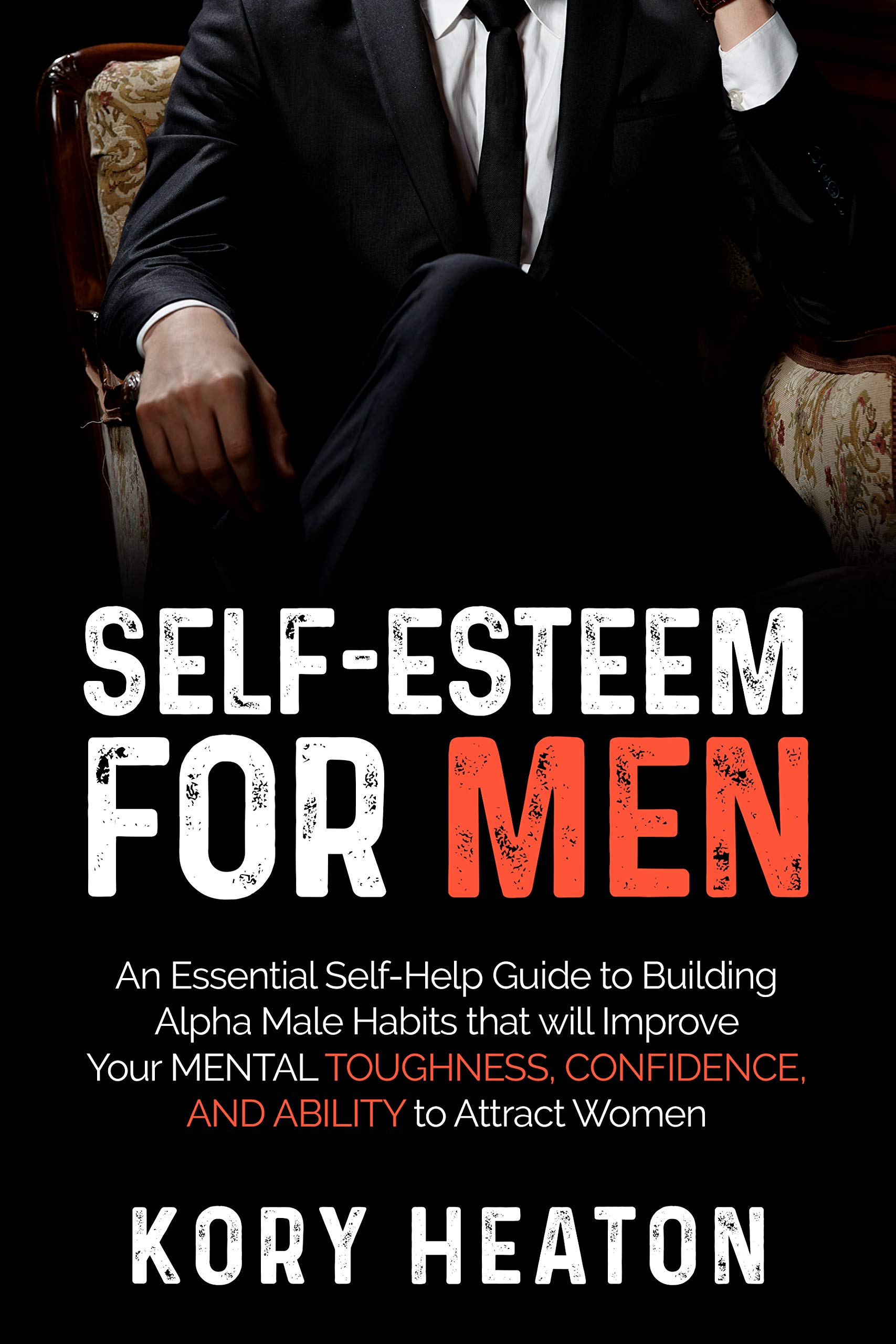 Self-Esteem for Men: An Essential Self-Help Guide to Building Alpha ...