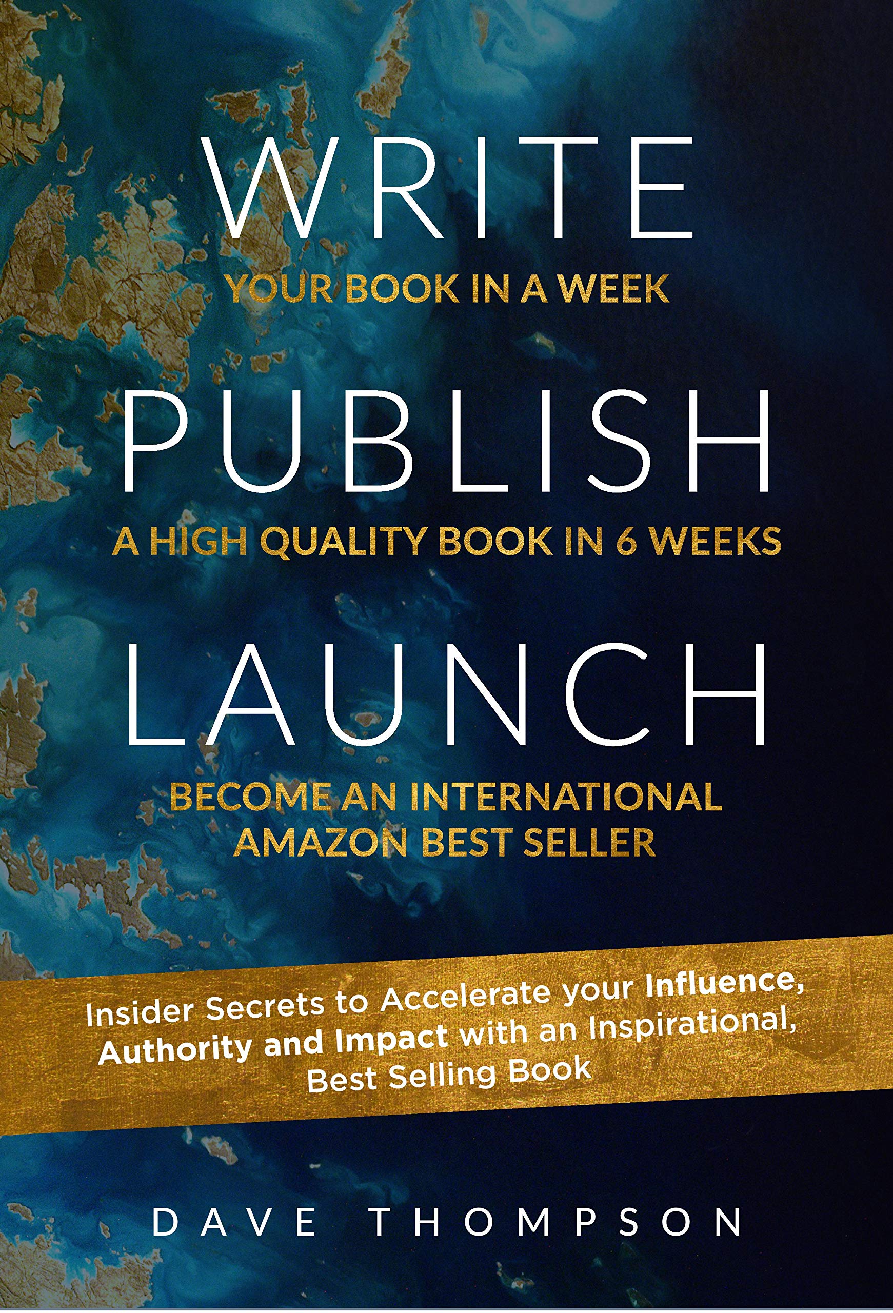 WRITE. PUBLISH. LAUNCH: Insider Secrets to Accelerate Your Influence, Authority, and Impact with ...