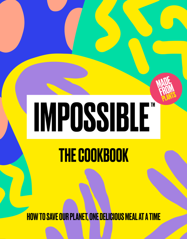 Impossible™: The Cookbook: How to Save Our Planet, One Delicious Meal ...