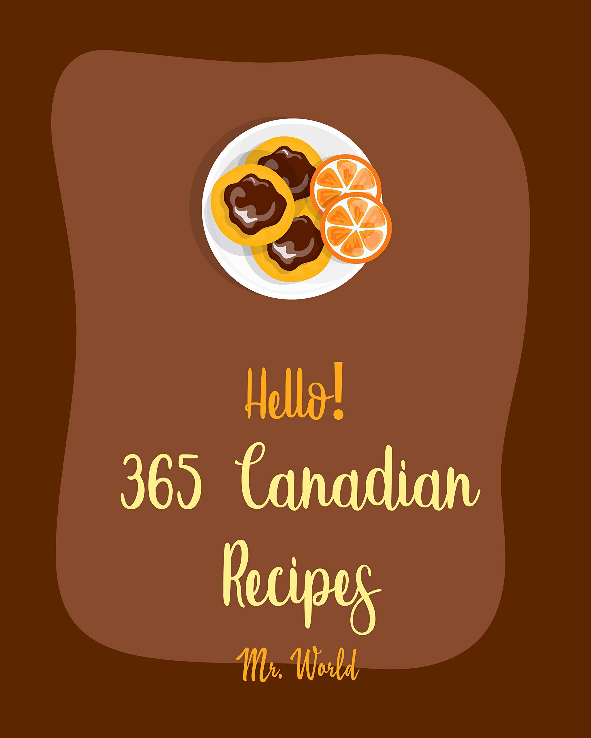 Hello! 365 Canadian Recipes: Best Canadian Cookbook Ever For Beginners ...