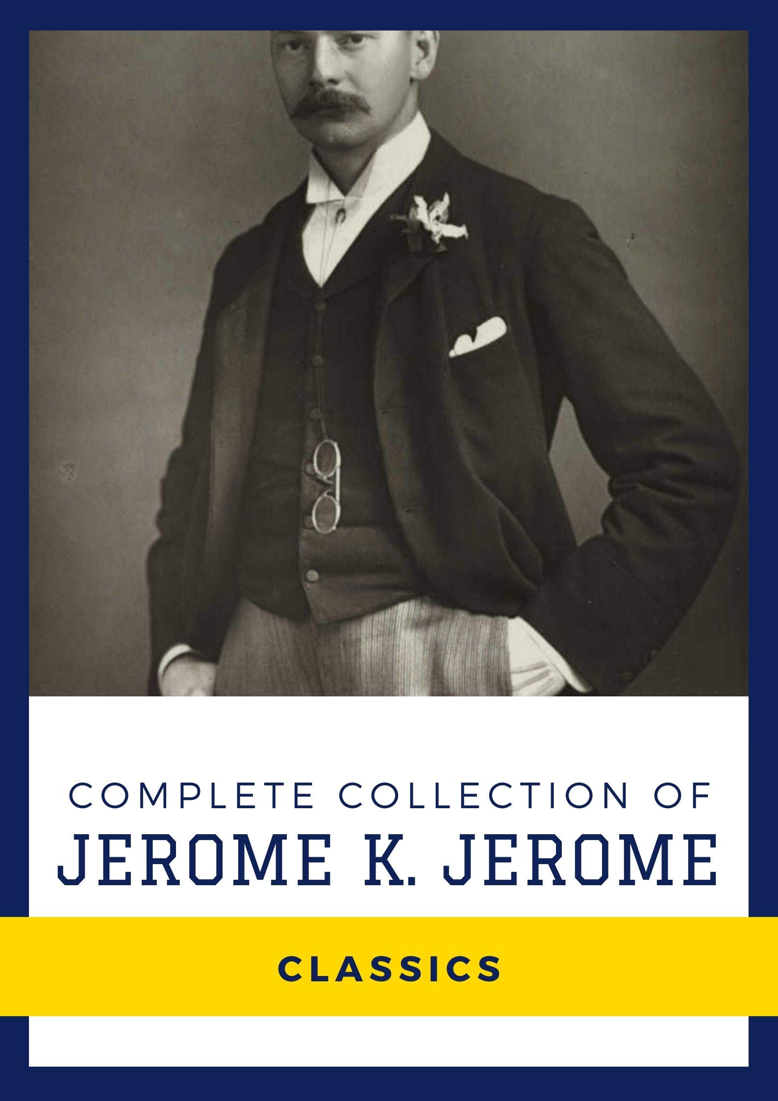 Complete Collection of Jerome K. Jerome (Annotated): Collection ...