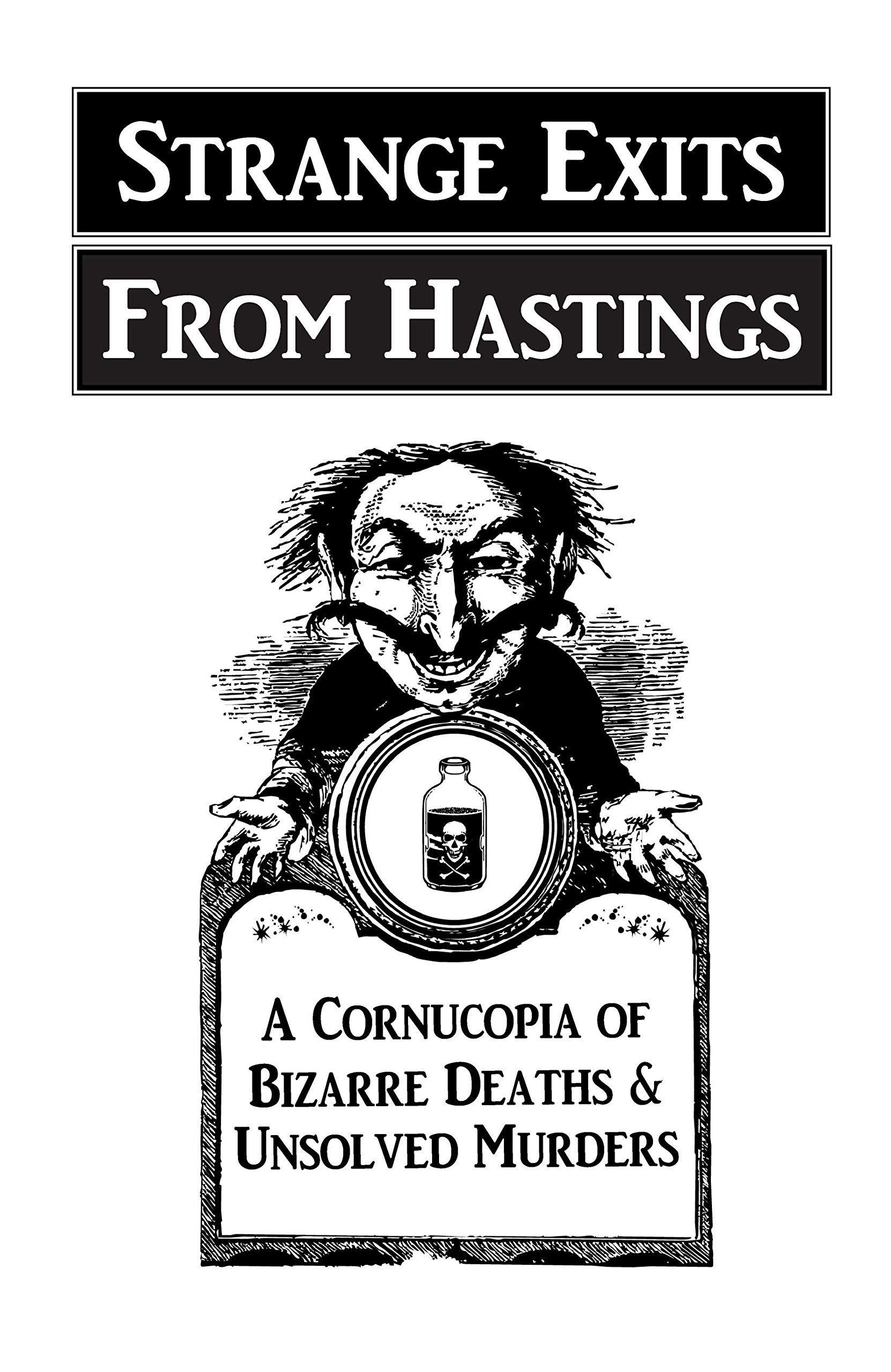 STRANGE EXITS FROM HASTINGS: A CORNUCOPIA OF BIZARRE DEATHS AND ...