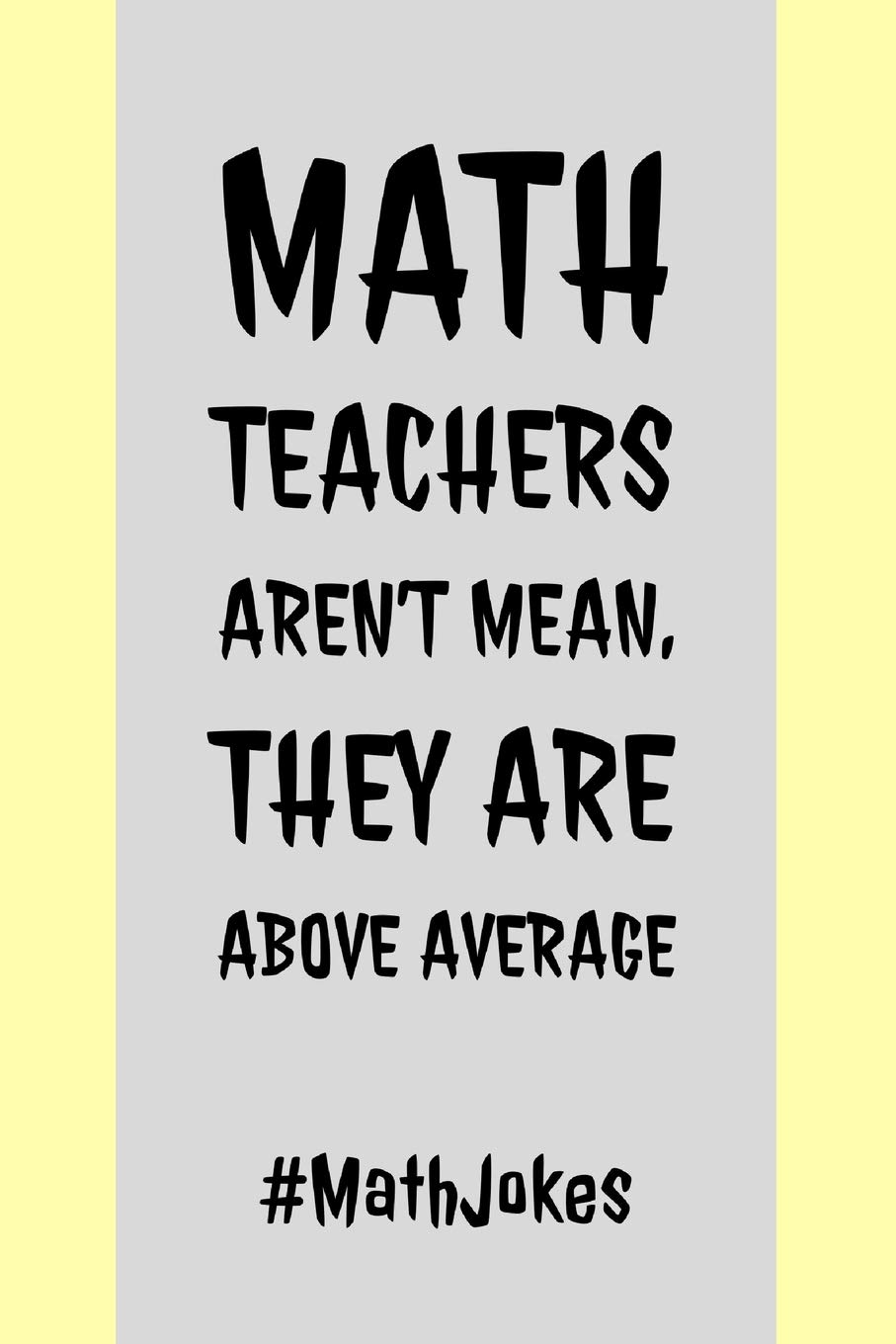 Math Teachers Aren't Mean: They Are Above Average! - Notebook With ...