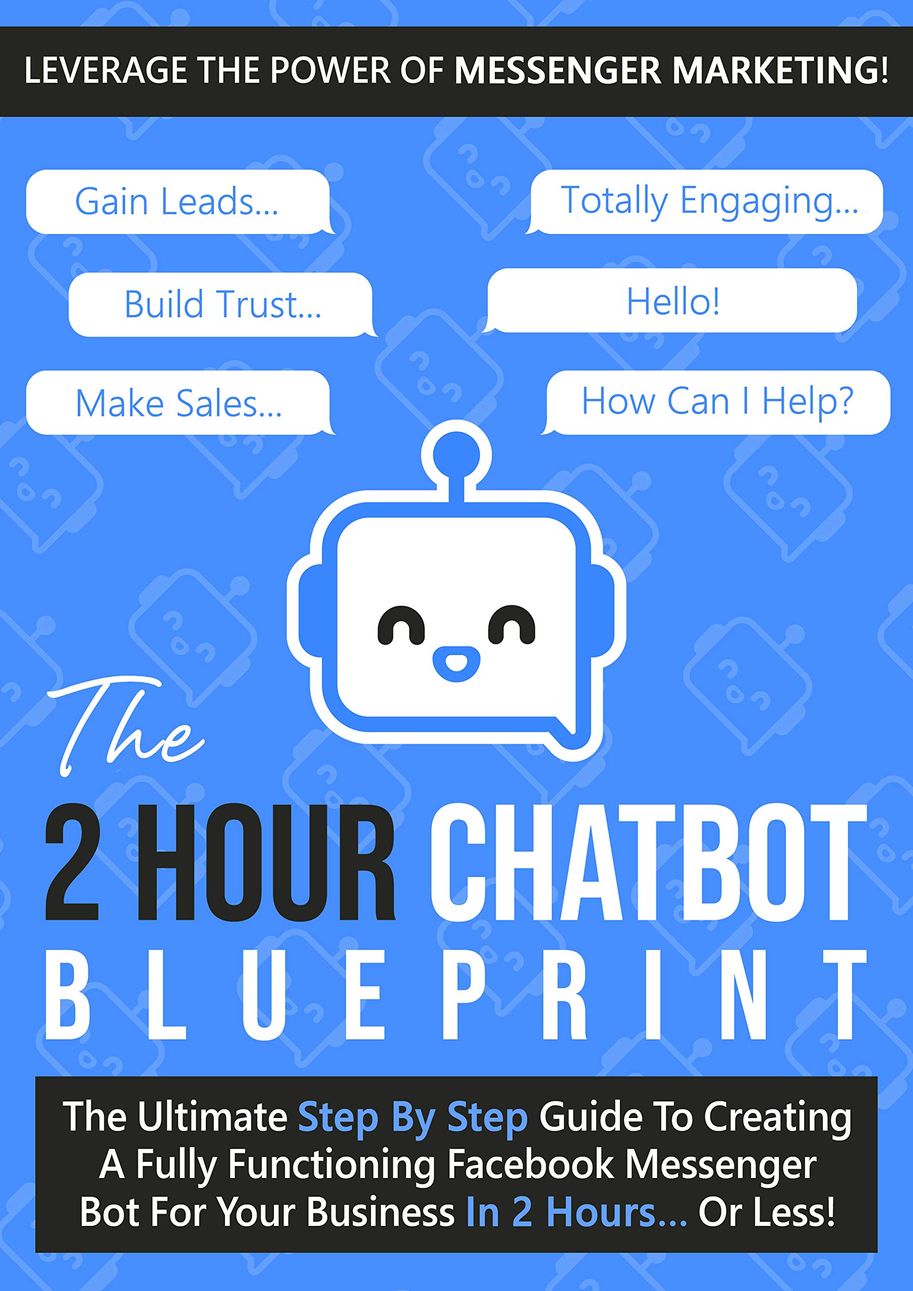 The 2 Hour Chatbot Blueprint: The Ultimate Step By Step Guide To Creating A Fully Functioning ...