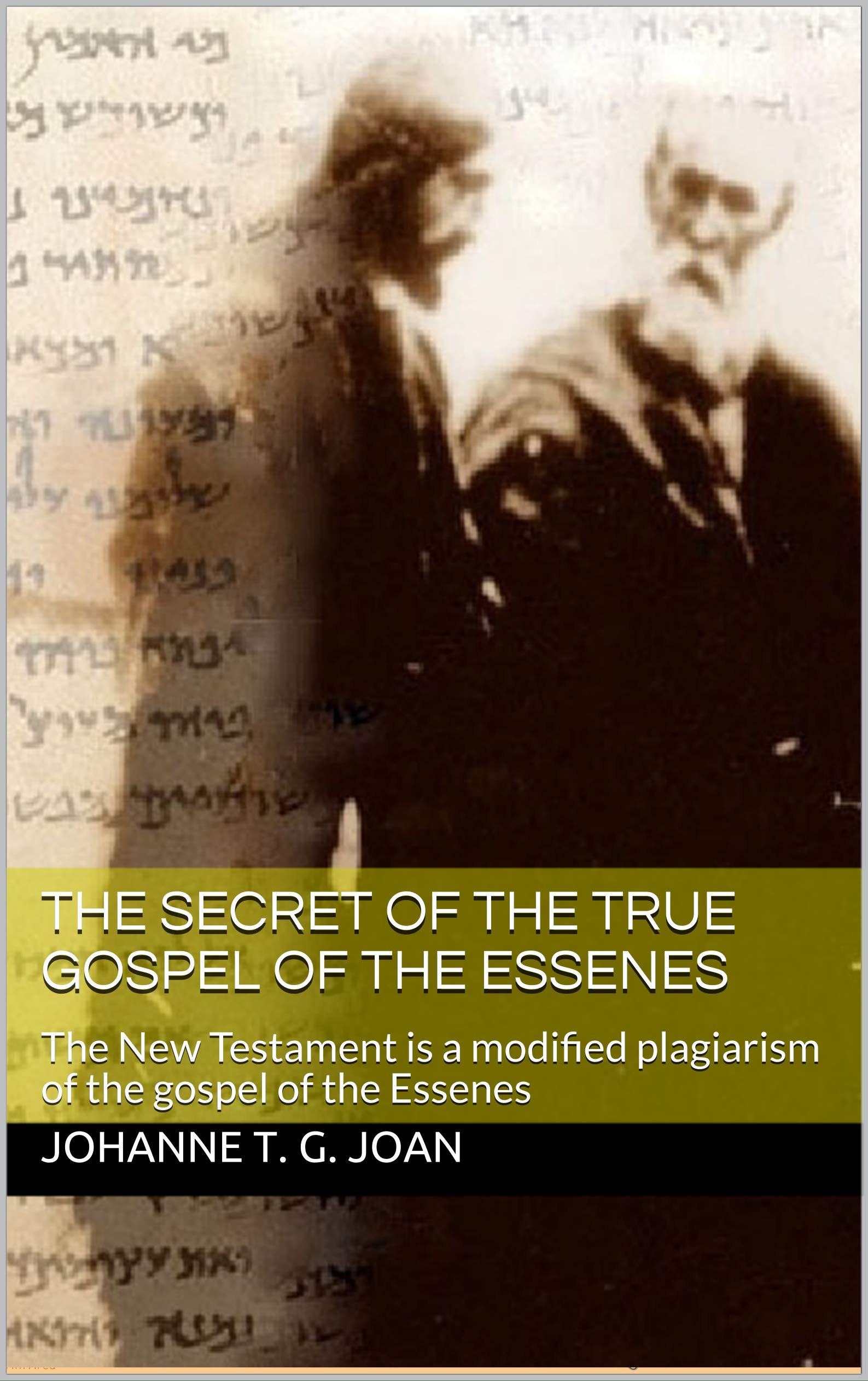 The Secret of the true Gospel of the Essenes: The New Testament is a ...