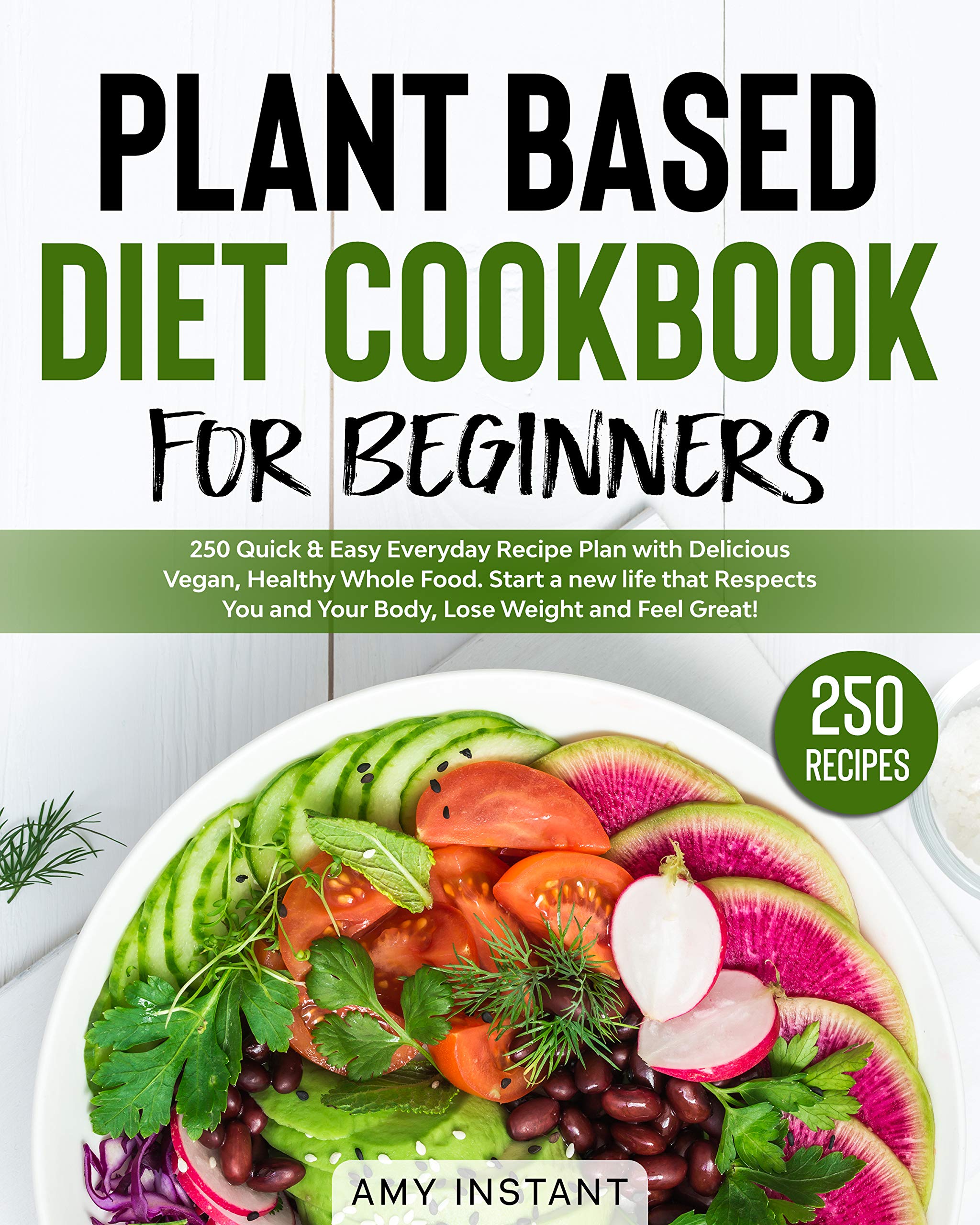 Plant Based Diet Cookbook for Beginners: 250 Quick & Easy Everyday Recipe Plan with Delicious ...