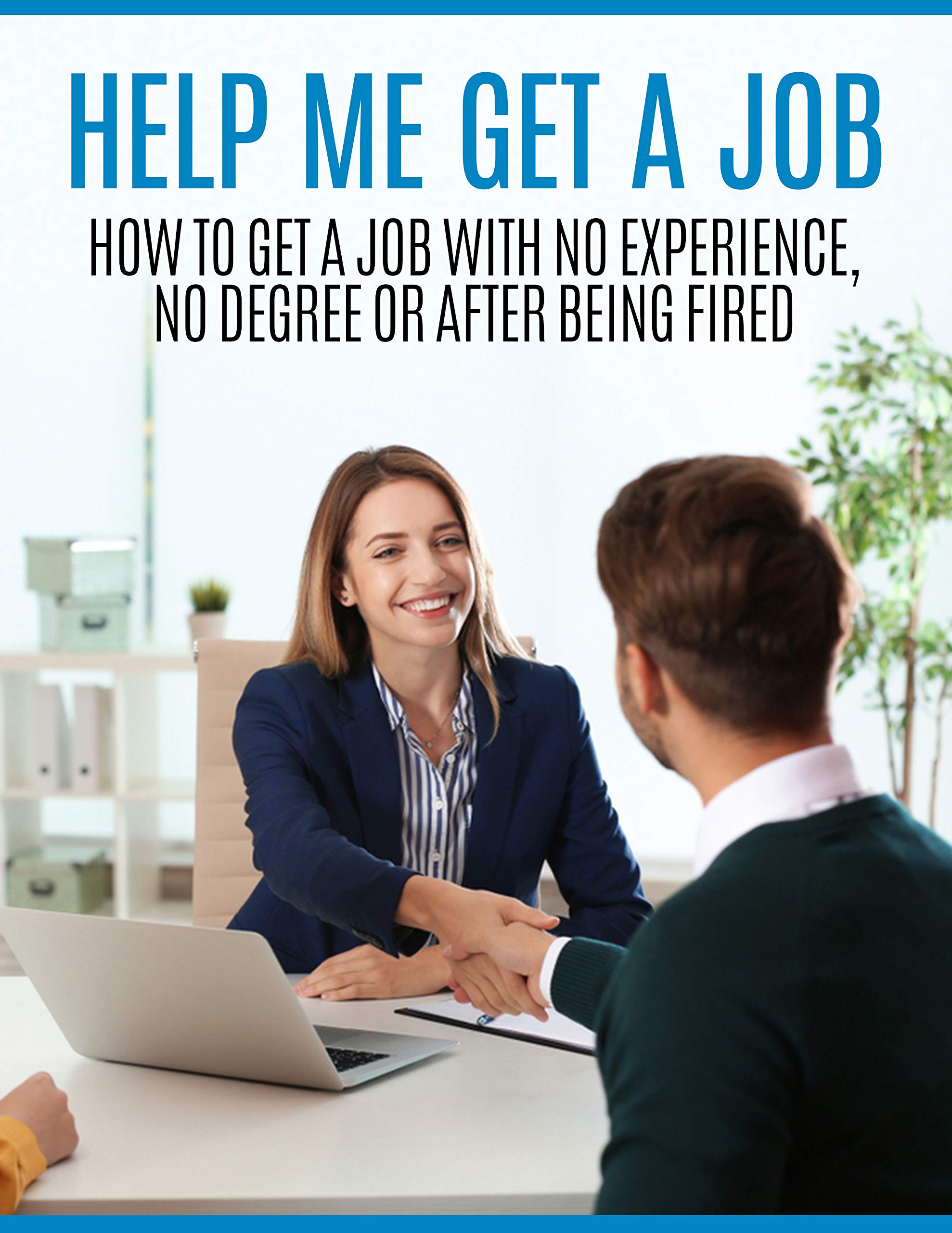 Help Me Get a Job: How to Get a Job with No Experience, No Degree or ...
