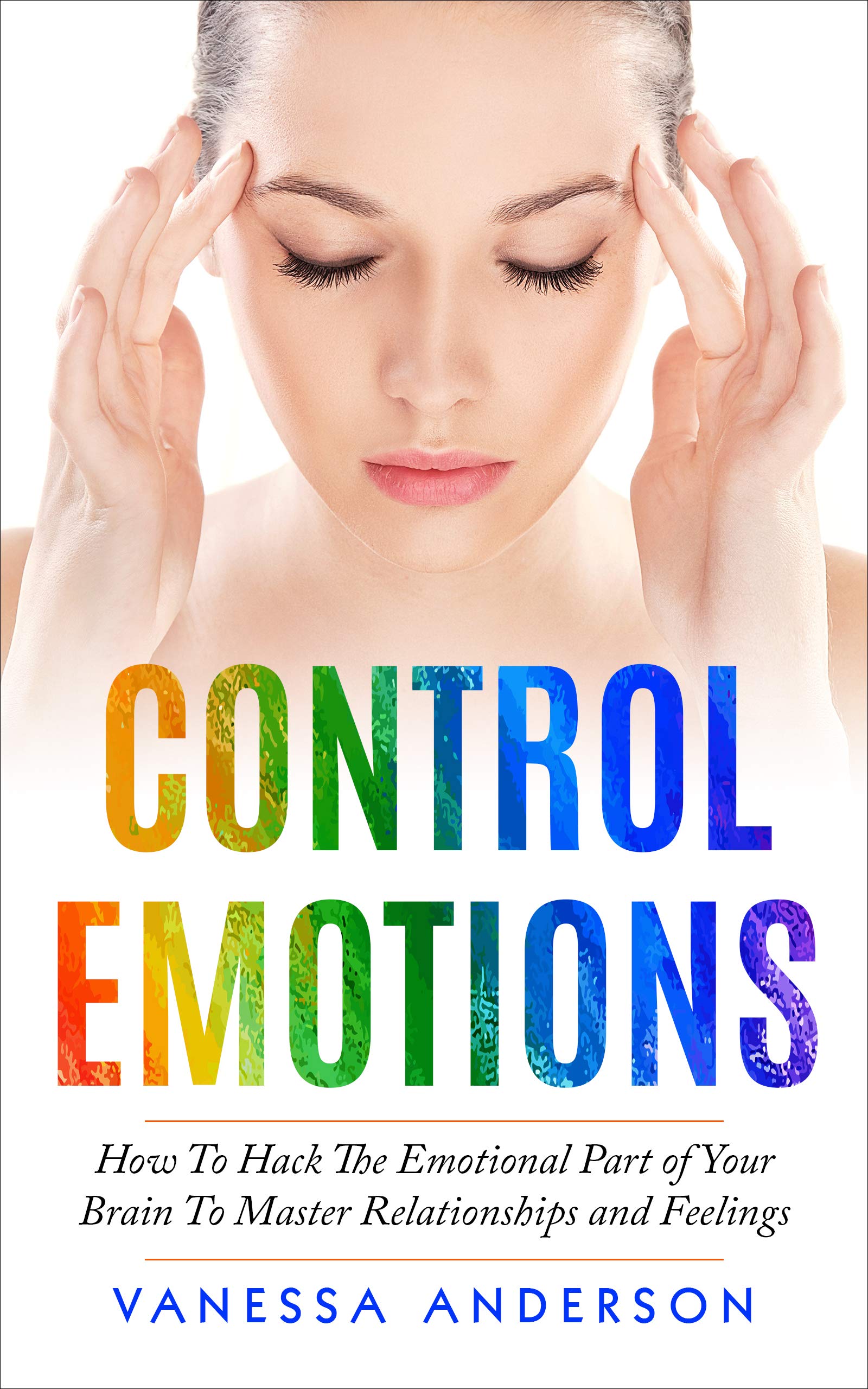 Control Emotions How To Hack The Emotional Part Of Your Brain To control-emotions-how-to-hack-the-emotional-part-of-your-brain-to