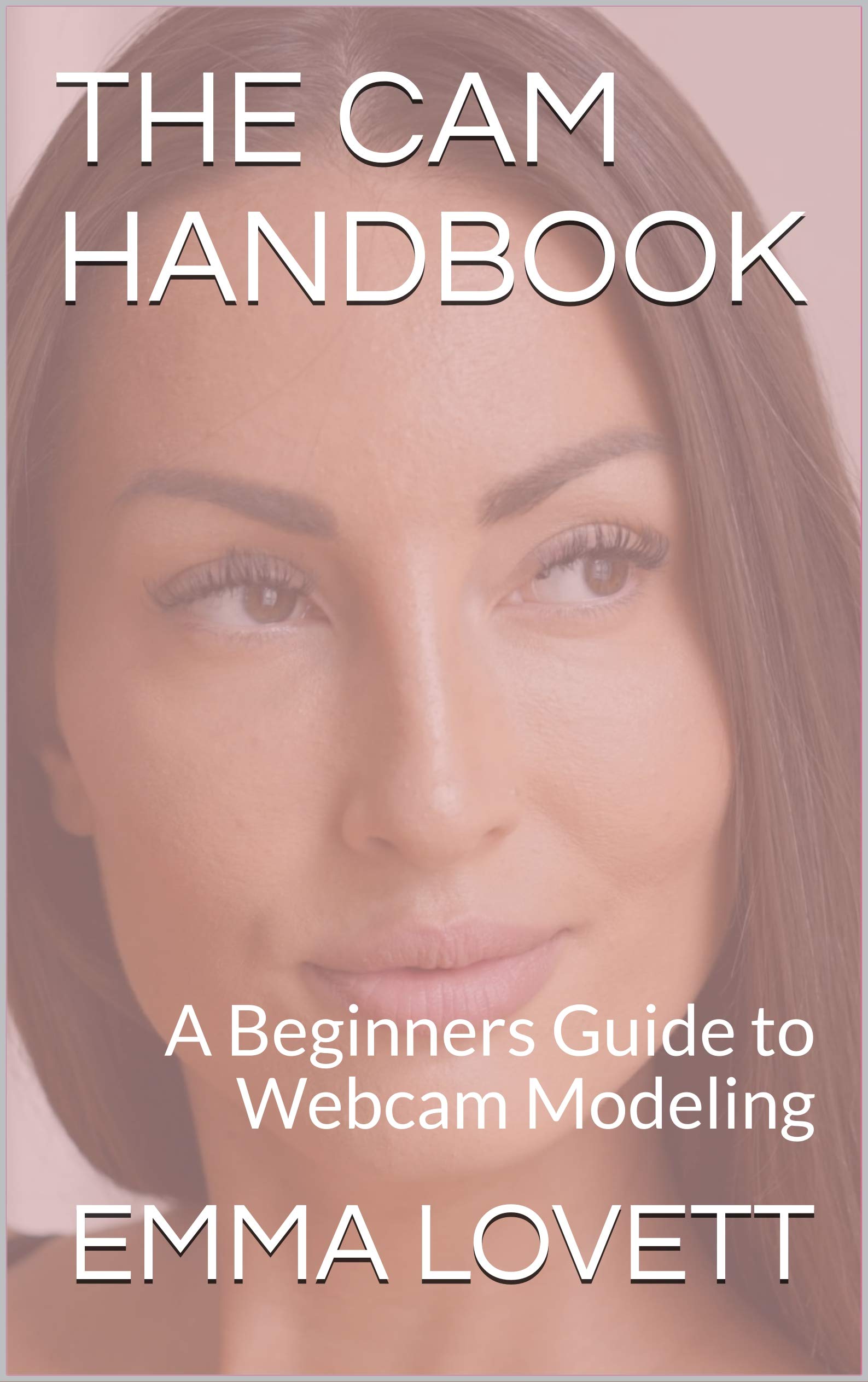 Cam Handbook: A Beginners Guide to Webcam Modeling by Emma Lovett ...