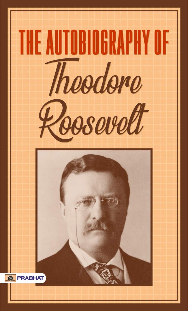 The Autobiography of Theodore Roosevelt by Theodore Roosevelt [Through ...