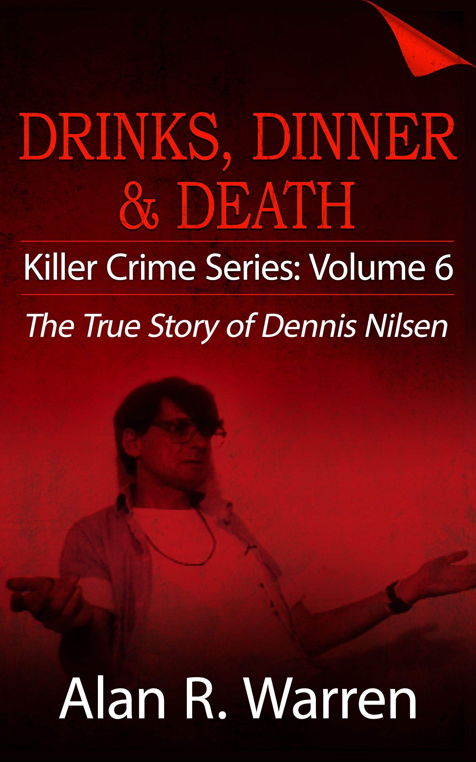 Drinks, Dinner & Death: The True Story of Dennis Nilson by Alan R ...
