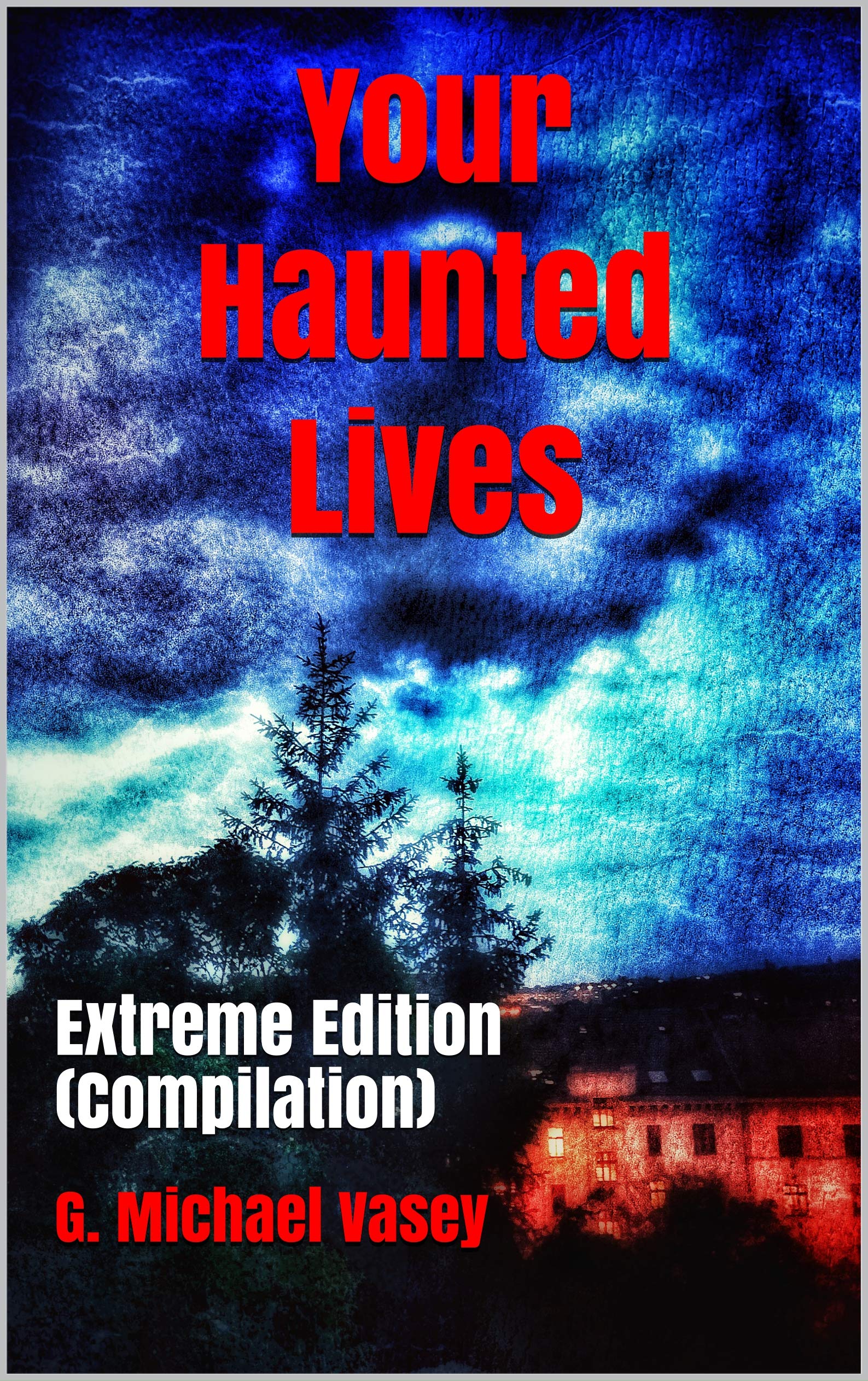 Your Haunted Lives: Extreme Edition (Compilation) by G. Michael Vasey ...