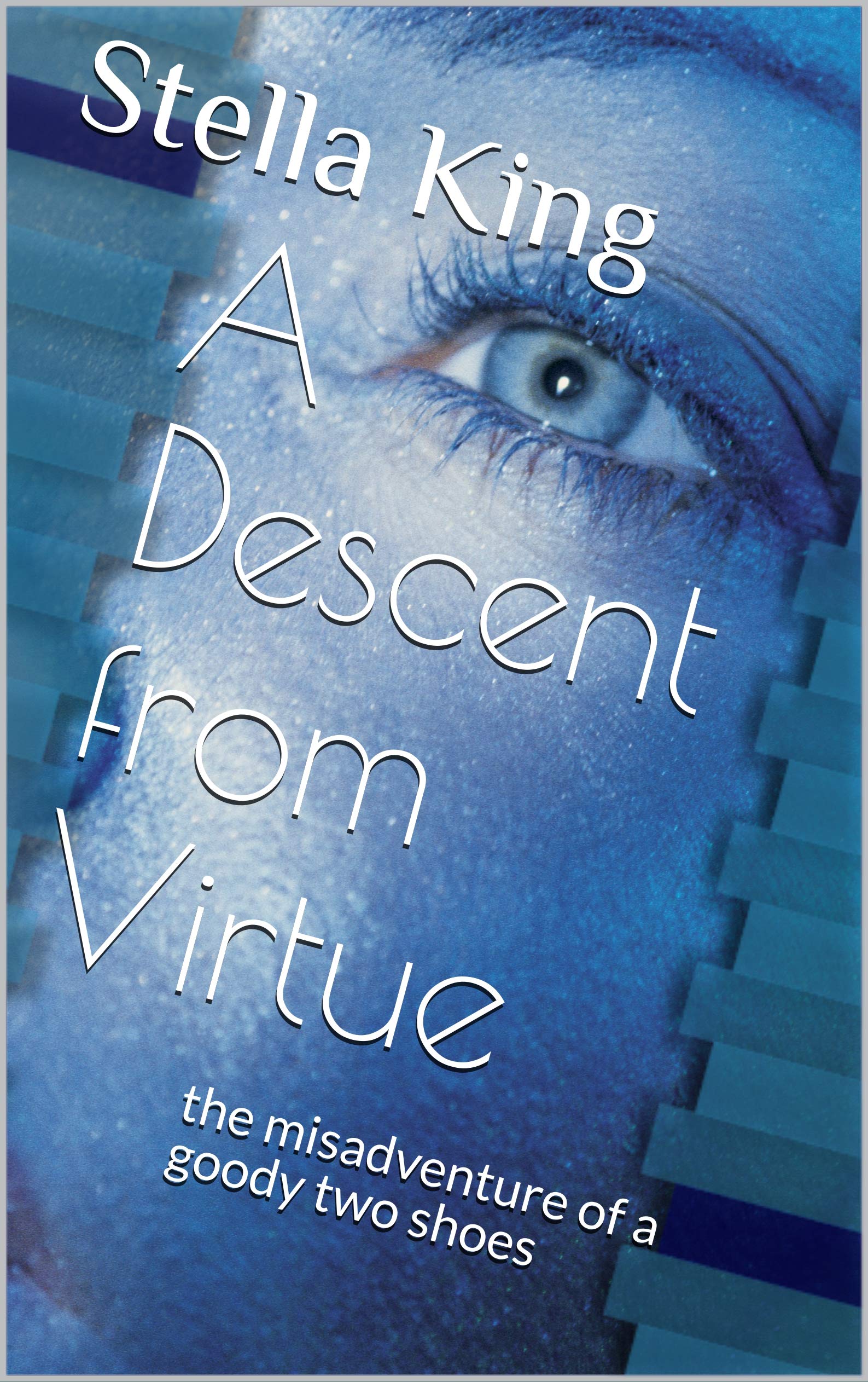 A Descent from Virtue: the misadventure of a goody two shoes by Stella ...