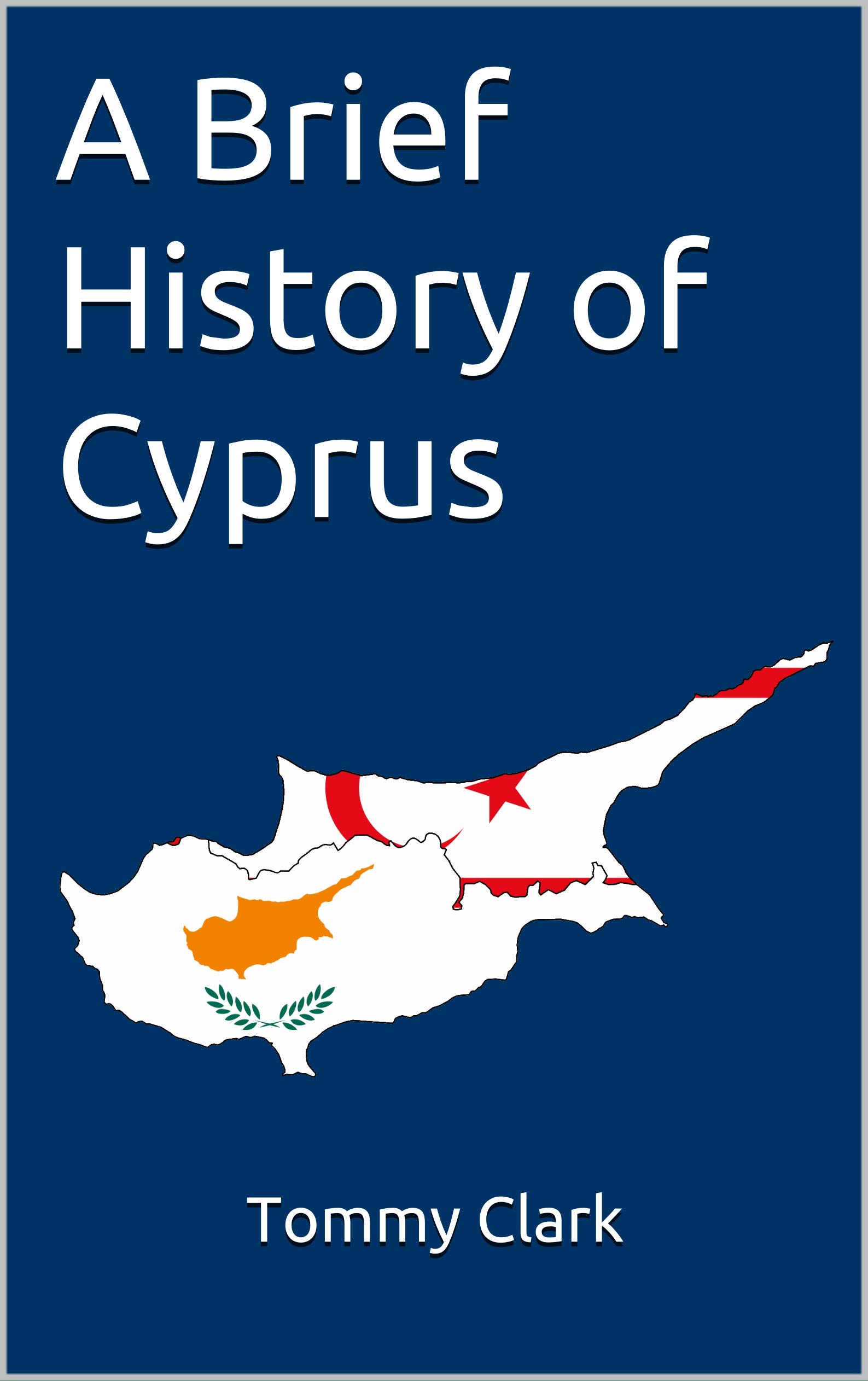 A Brief History of Cyprus: The Story of a Divided Island by Tommy Clark ...