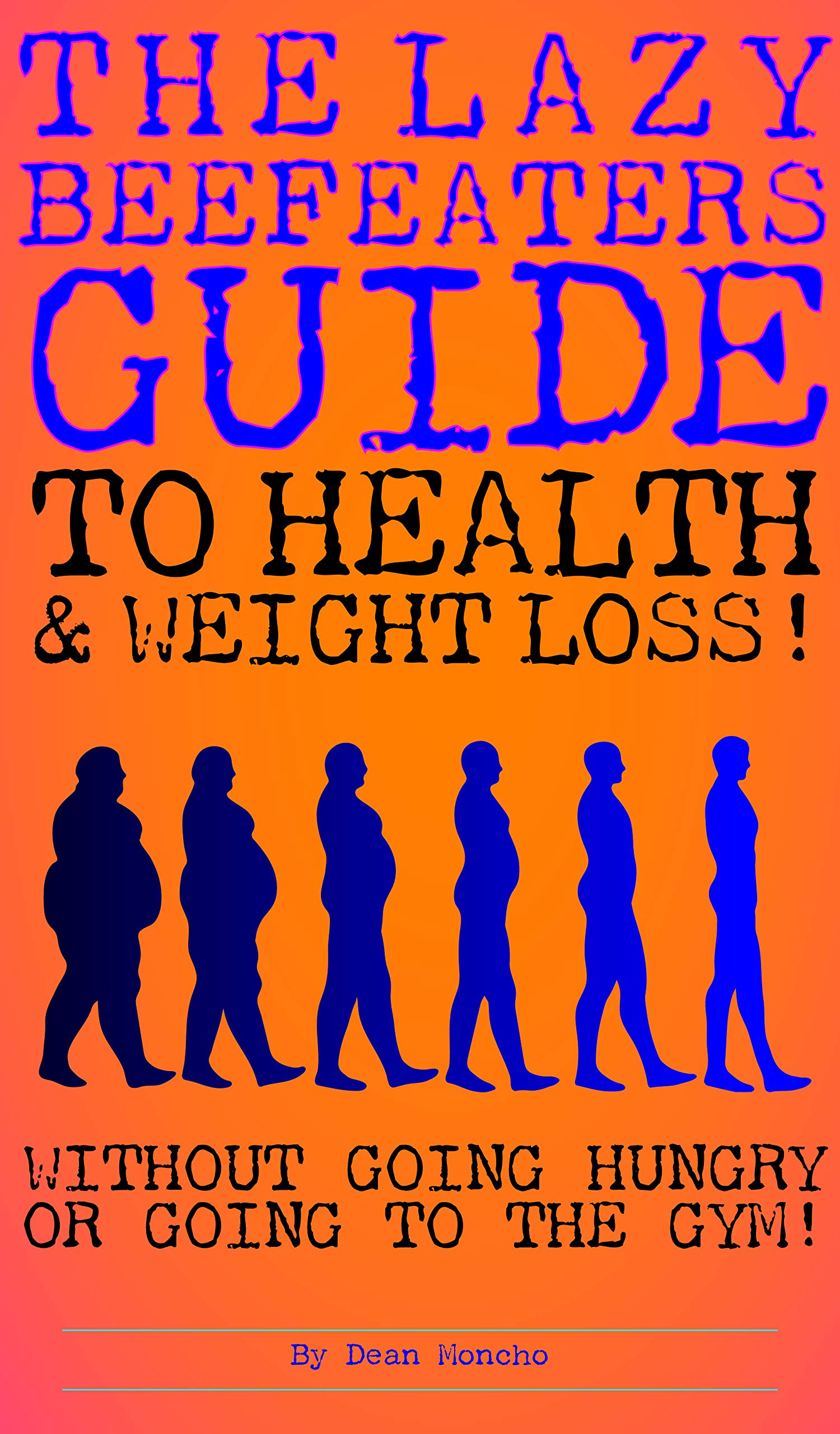 THE LAZY BEEFEATERS GUIDE: to health and weight-loss by Dean Moncho ...