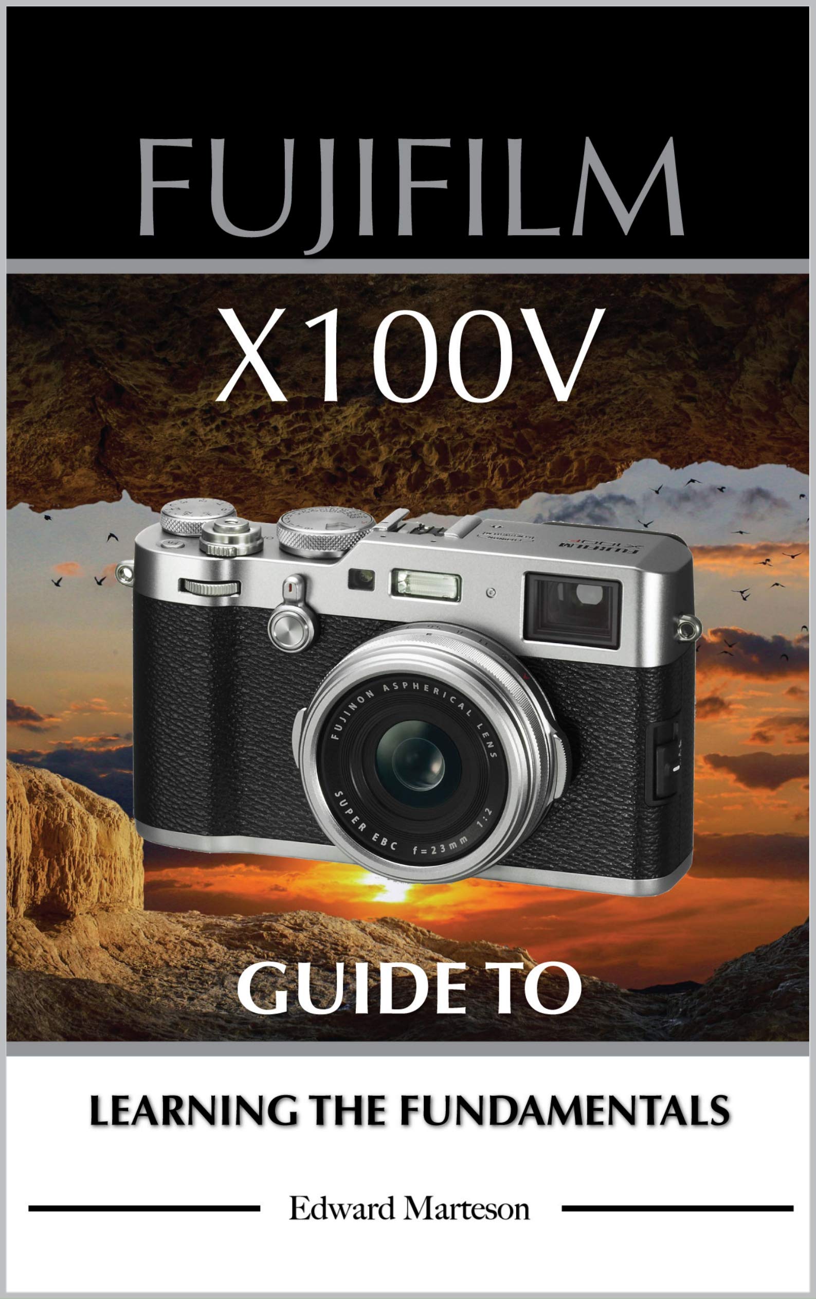 Fujifilm X100V: Guide to Learning the Fundamentals by Edward Marteson ...