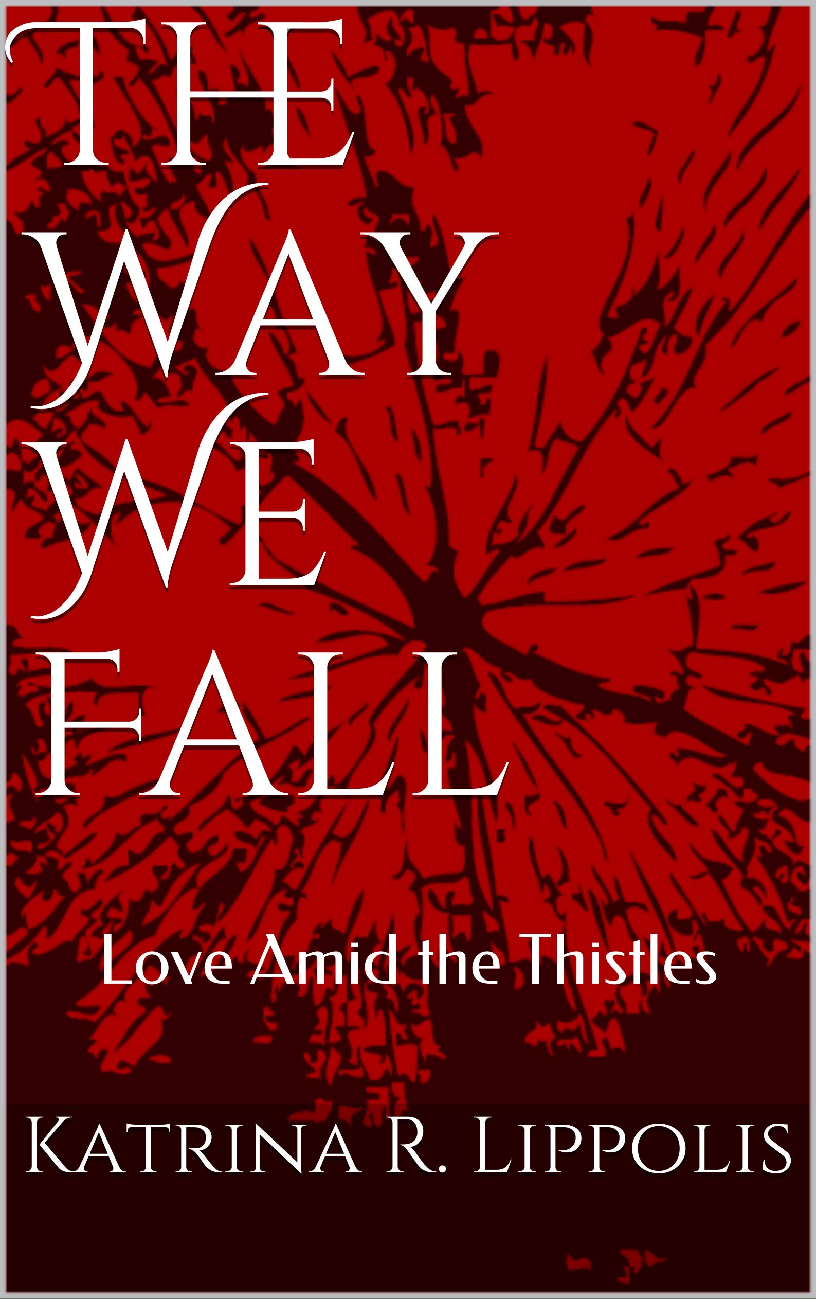 The Way We Fall: Love Amid the Thistles by Katrina R. Lippolis | Goodreads