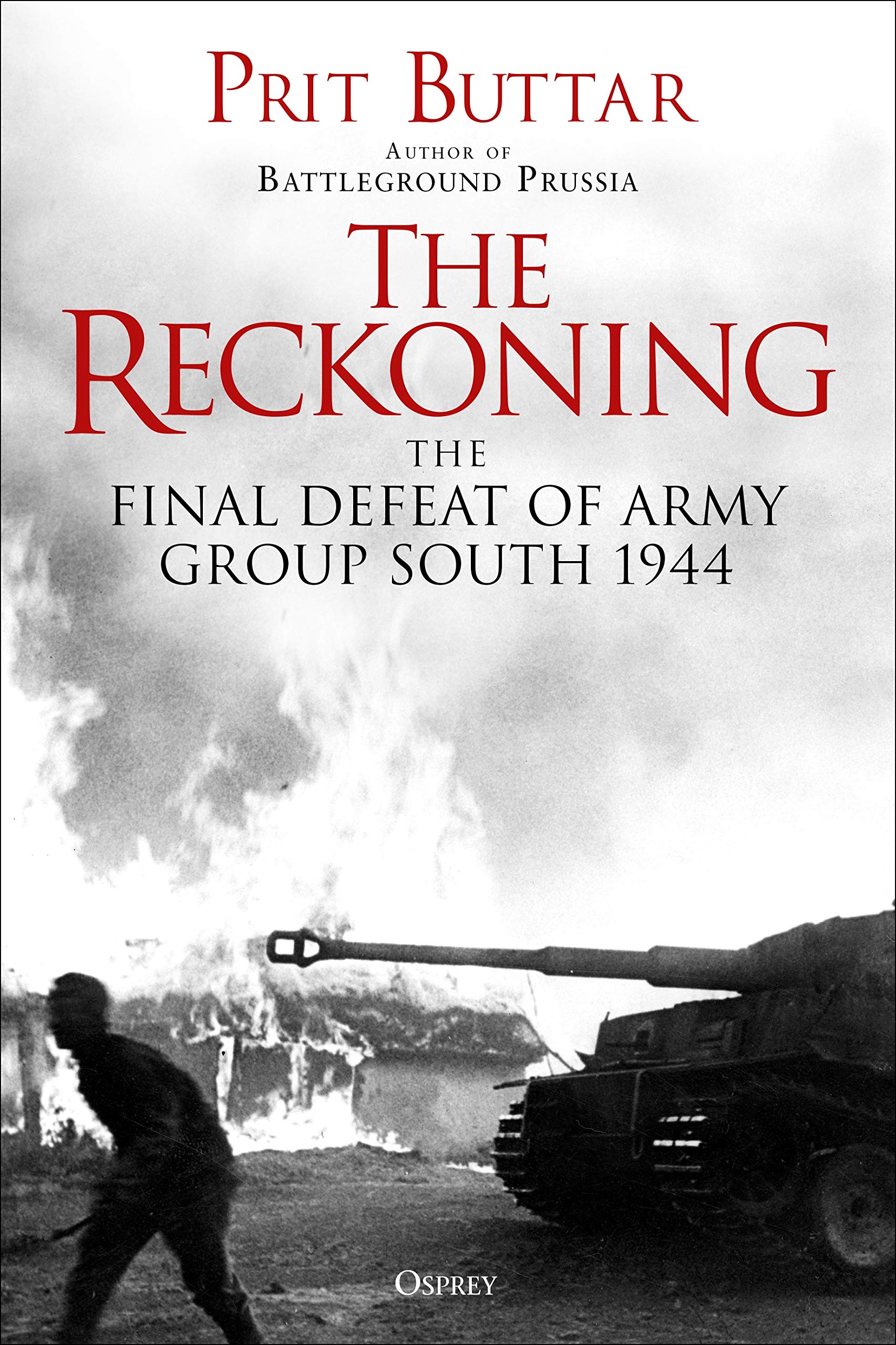 The Reckoning: The Defeat of Army Group South, 1944 by Prit Buttar ...