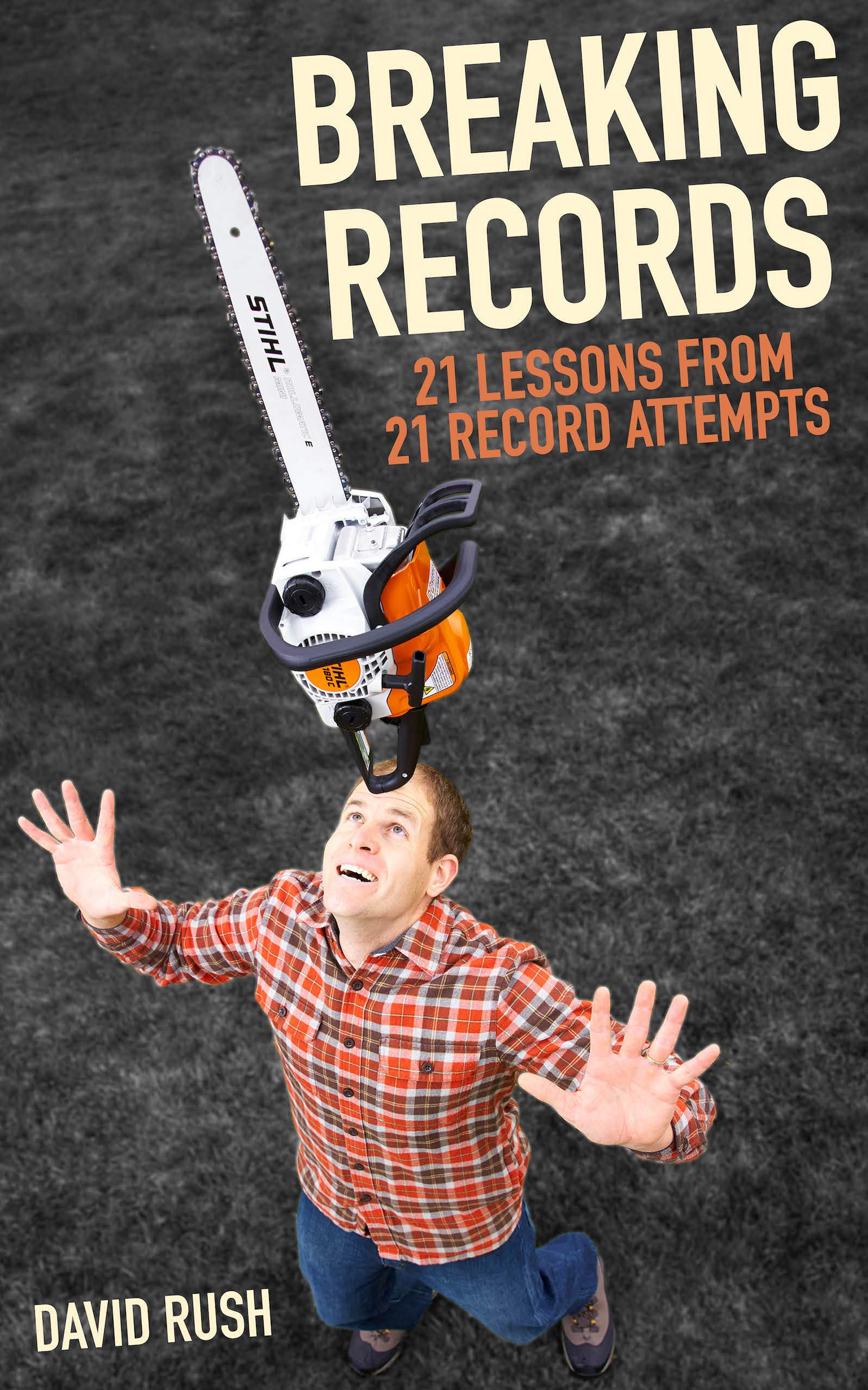 Breaking Records: 21 Lessons from 21 World Record Attempts by David ...
