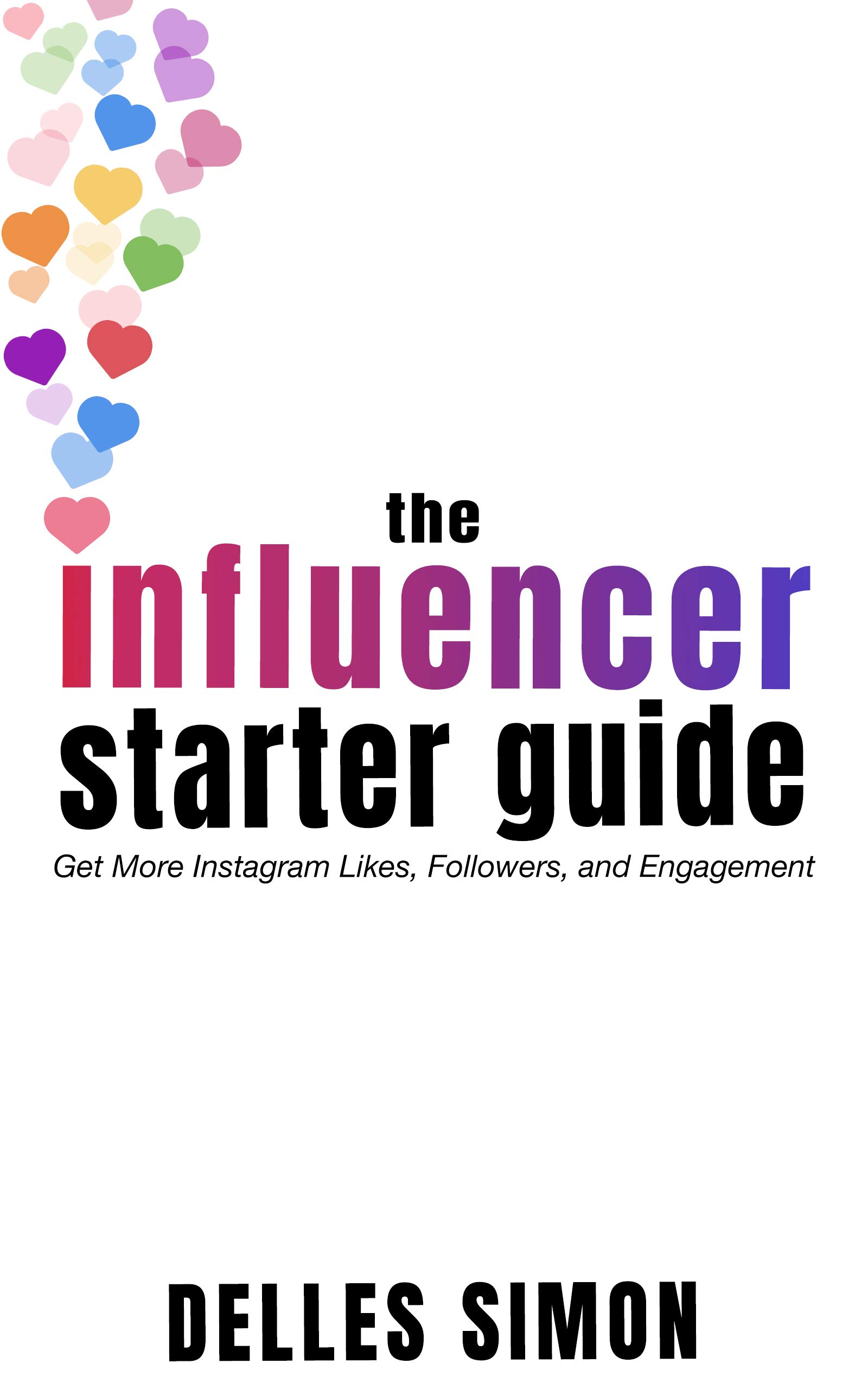 The Influencer Starter Guide: Get More Instagram Likes, Followers, and Engagement by Delles ...