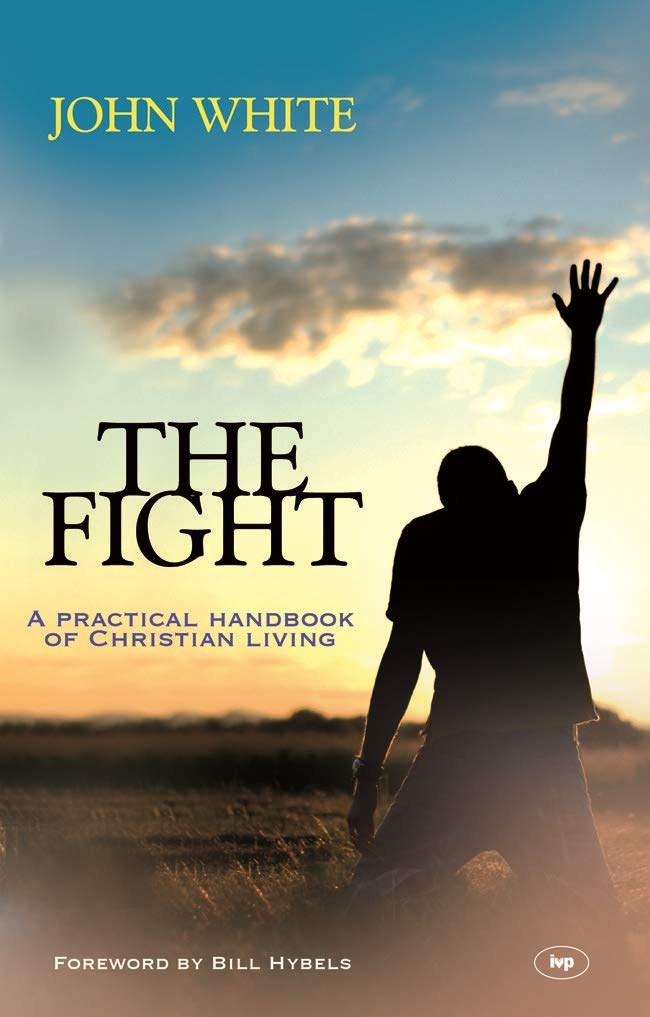 The Fight: A Practical Handbook Of Christian Living by John White ...