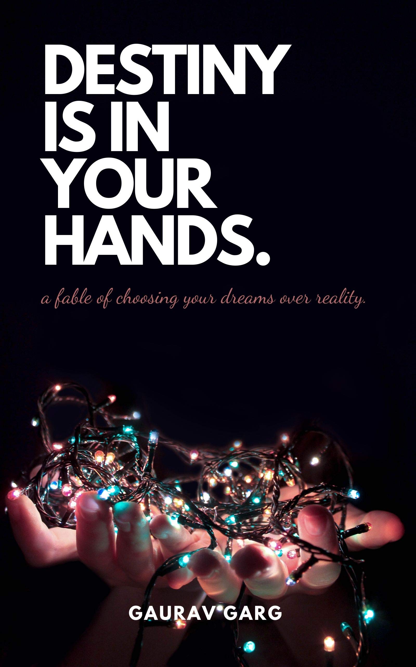 Destiny is in your hands.: A fable of choosing your dreams over reality ...