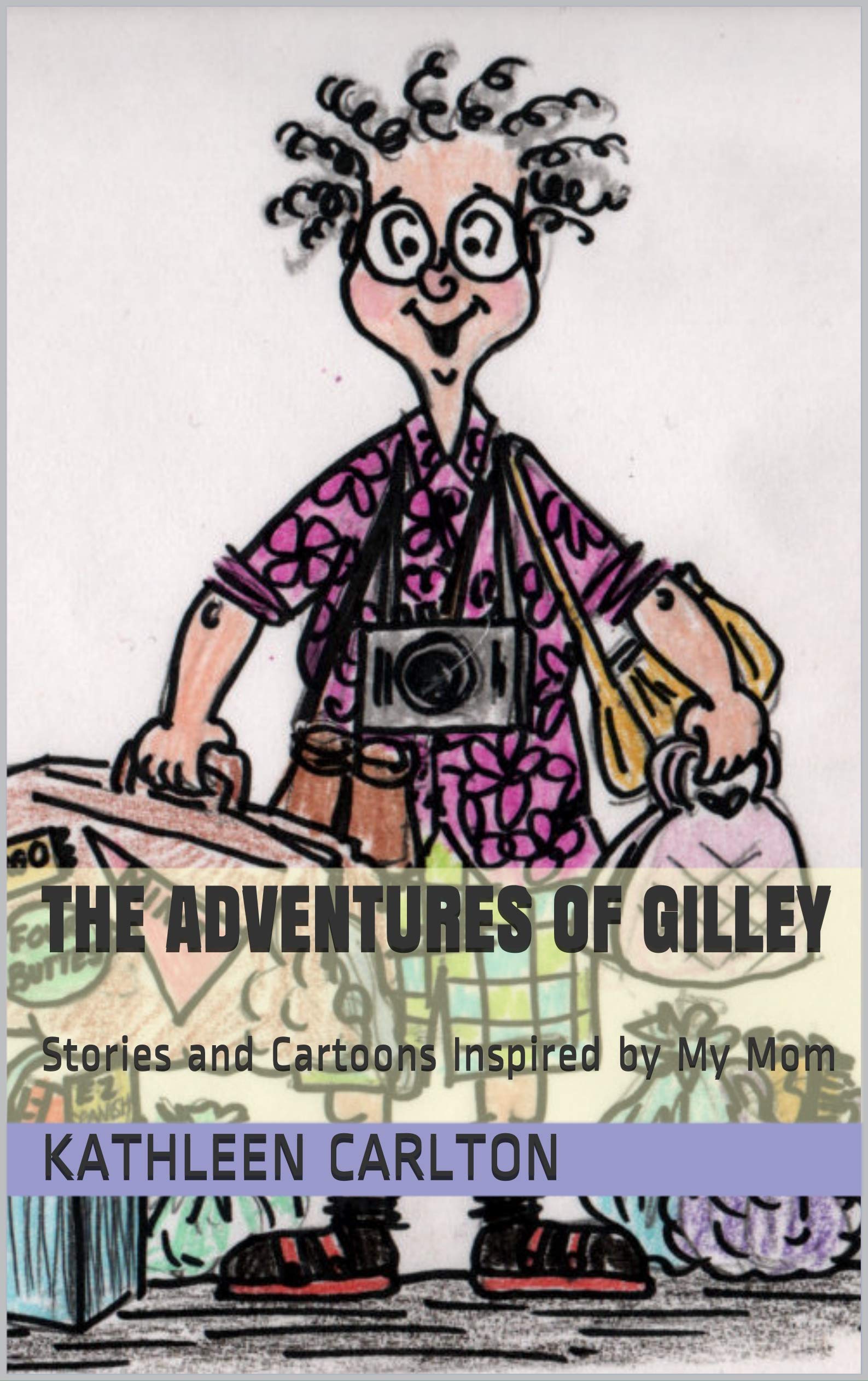 The Adventures of Gilley: Stories and Cartoons Inspired by My Mom by ...